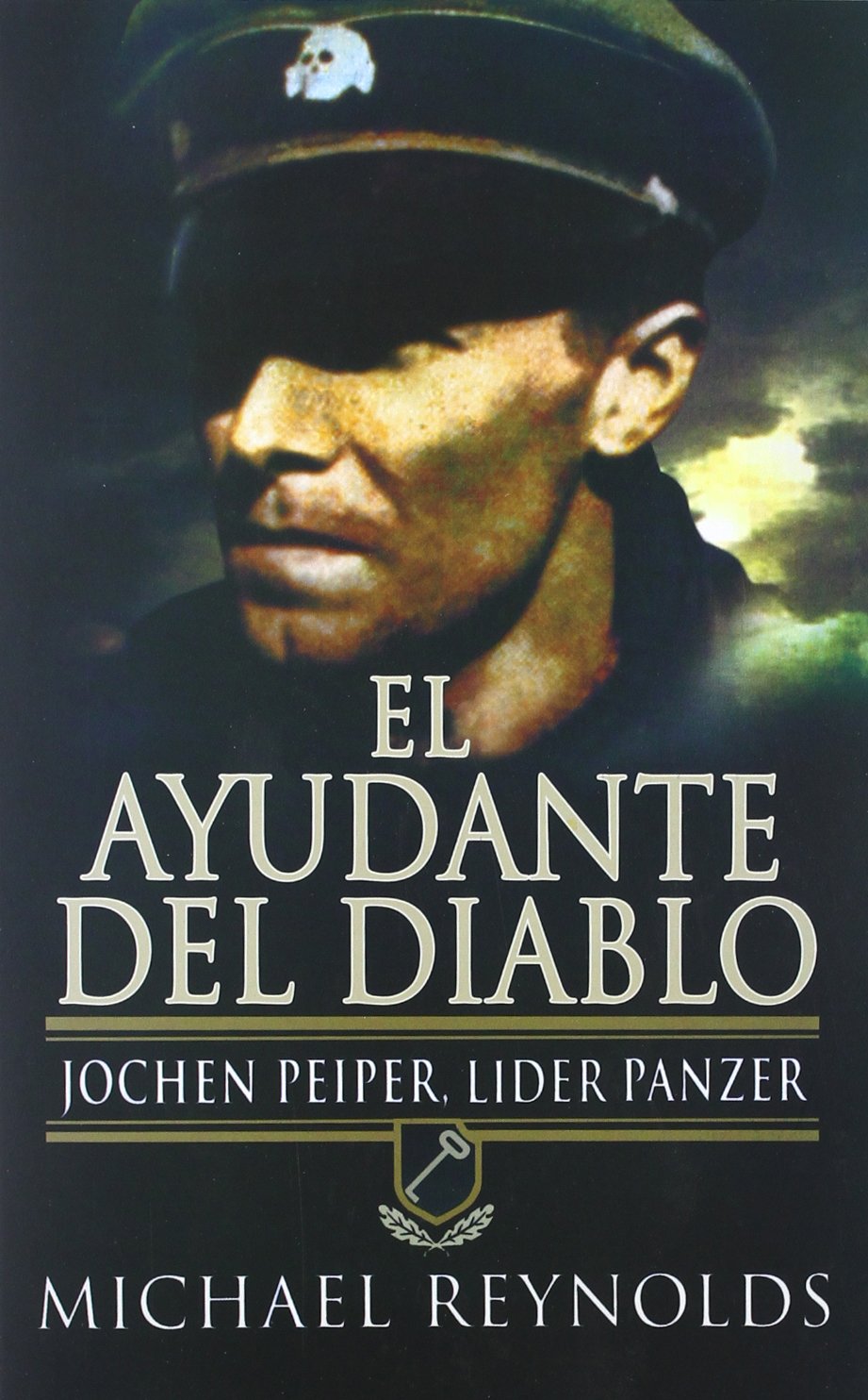 El ayudante del diablo: Jochen Peiper, líder panzer by Michael Reynolds ...