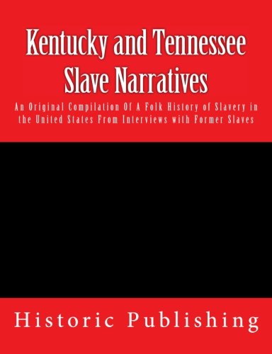 Kentucky and Tennessee Slave Narratives: An Original Compilation Of A ...