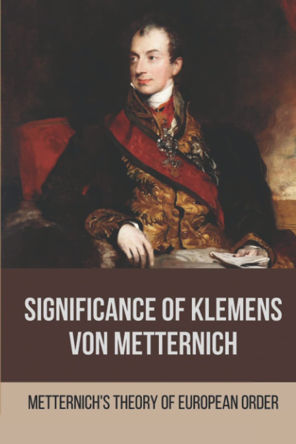 Significance Of Klemens Von Metternich: Metternich'S Theory Of European ...