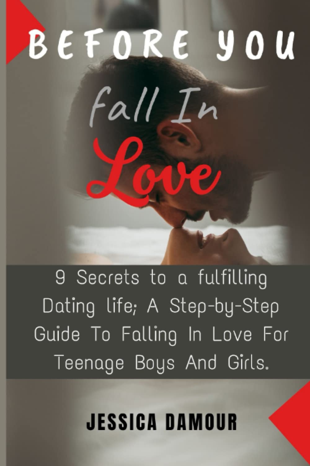 BEFORE YOU FALL IN LOVE: 9 Secrets To A Fulfilling Dating Life; A Step ...