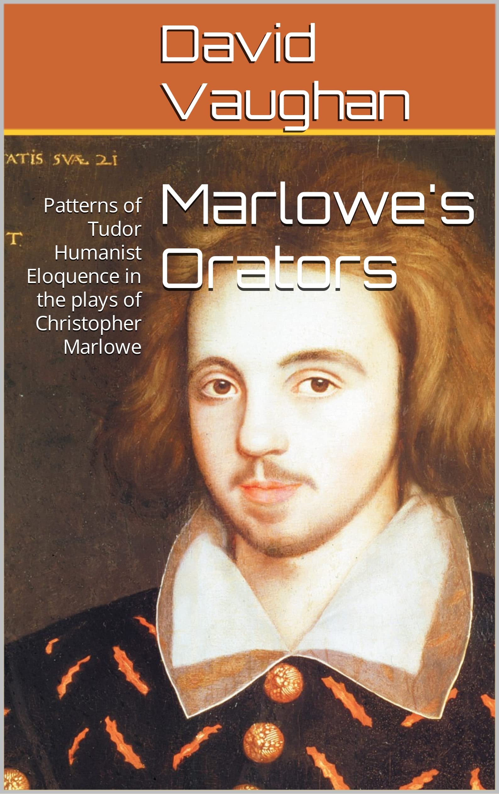 Marlowe's Orators : Patterns of Tudor Humanist Eloquence in the plays ...