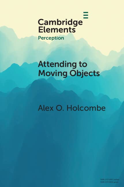 Attending to Moving Objects (Elements in Perception) by Alex Holcombe ...