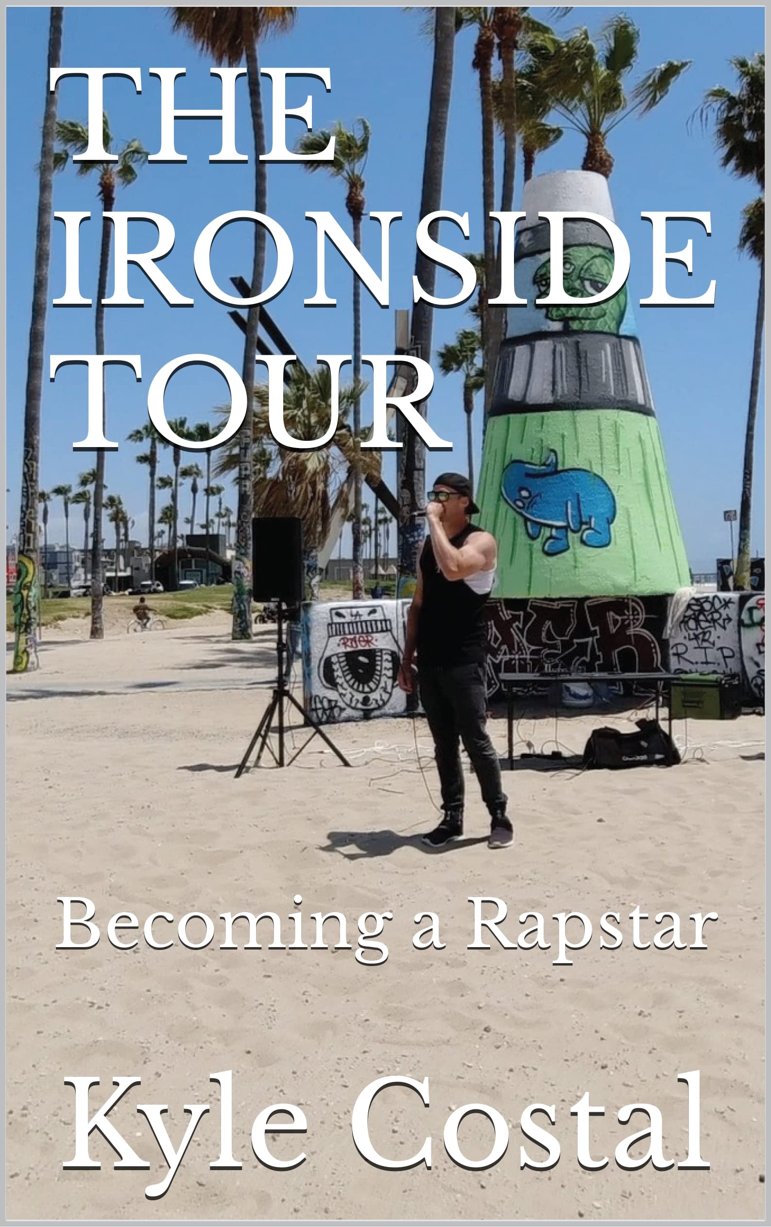 THE IRONSIDE TOUR: Becoming a Rapstar by Kyle Costal | Goodreads