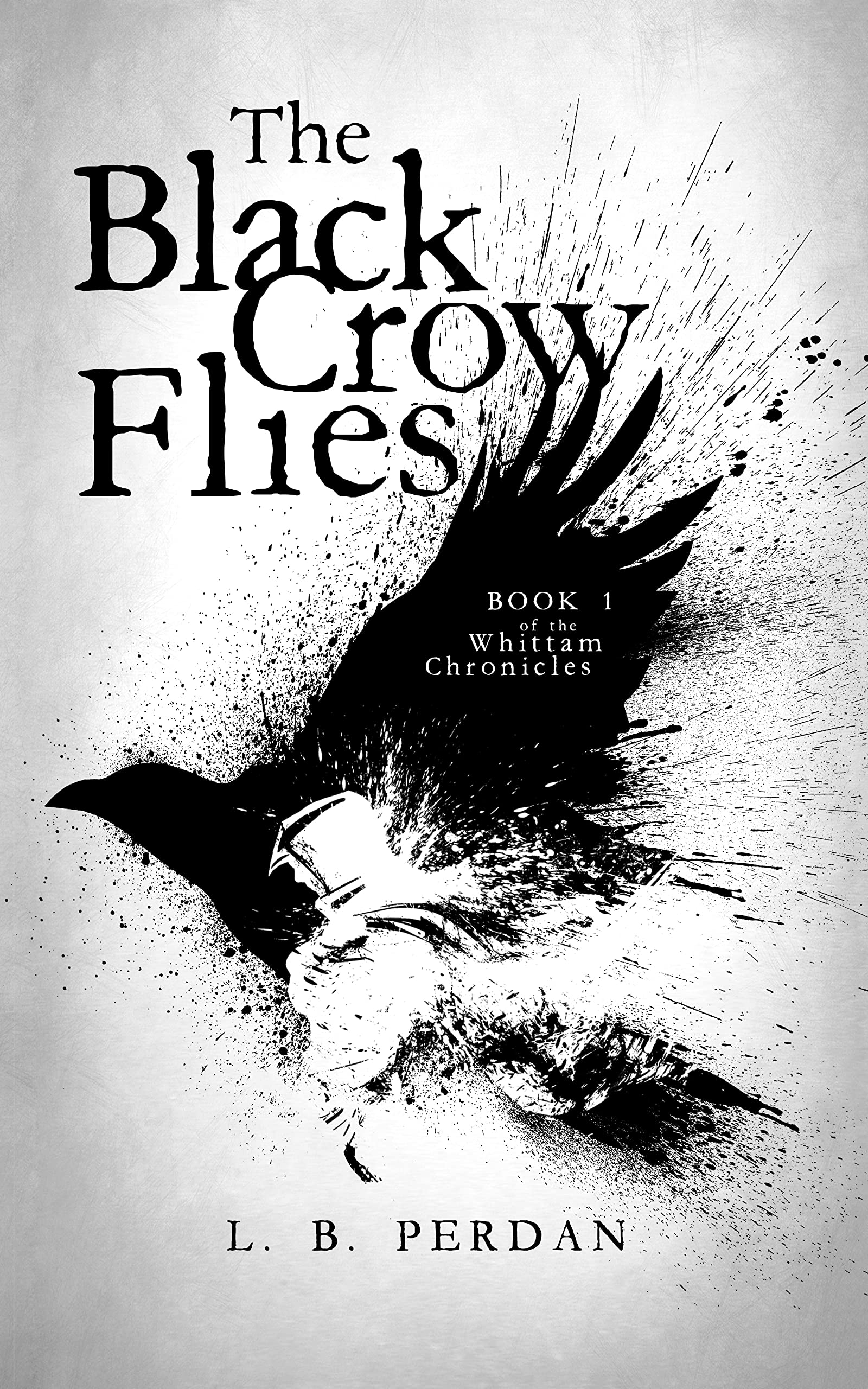 The Black Crow Flies: (The Whittam Chronicles Book 1) by L.B. Perdan ...