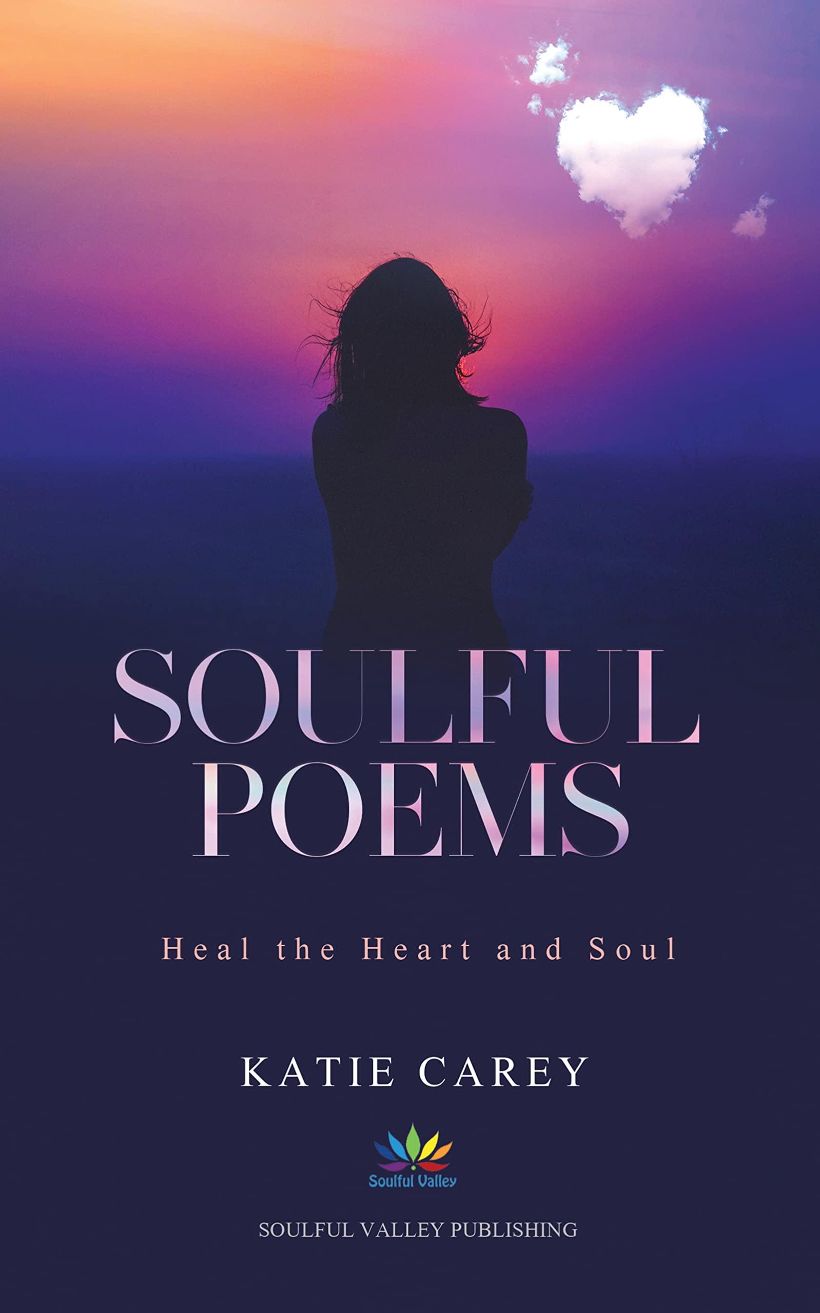 Soulful Poems: Heal the Heart and Soul by Katie Carey | Goodreads
