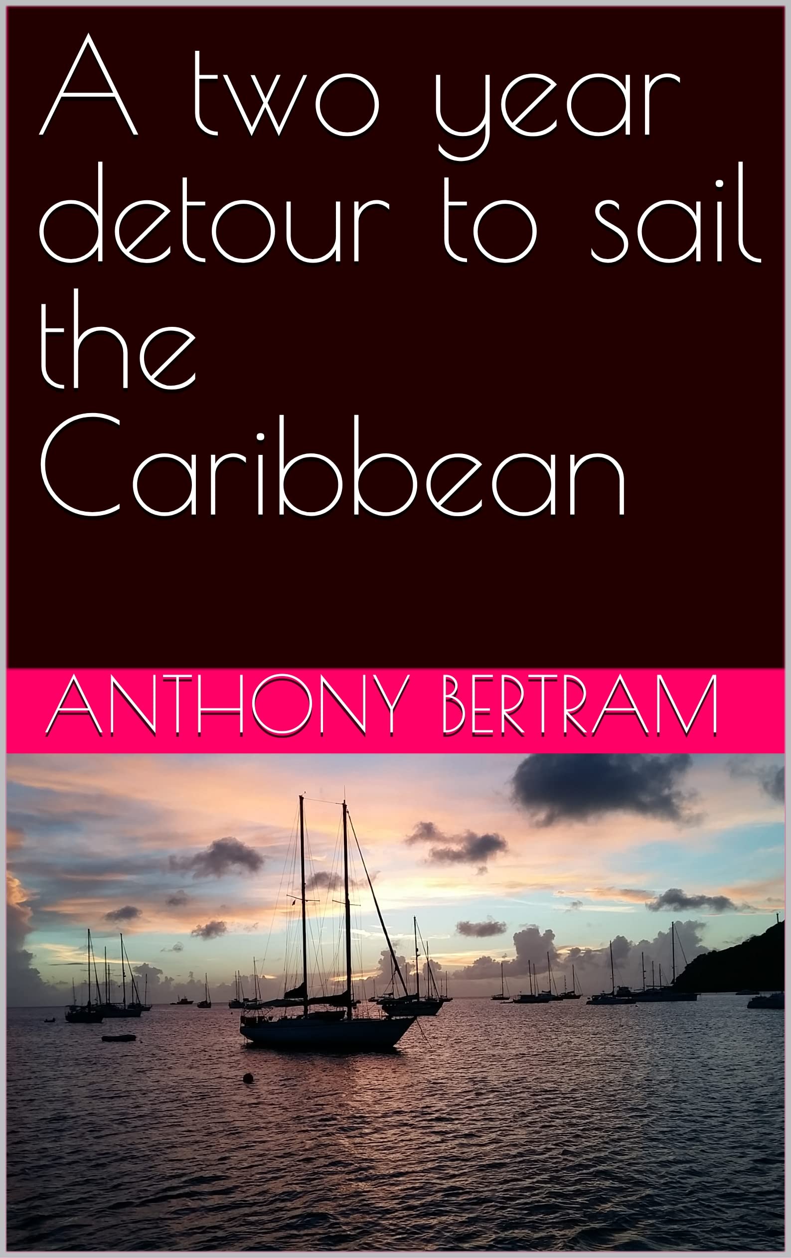 A two year detour to sail the Caribbean by Anthony Bertram | Goodreads
