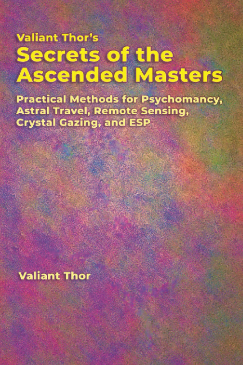 Valiant Thor’s Secrets of the Ascended Masters: Practical Methods for ...