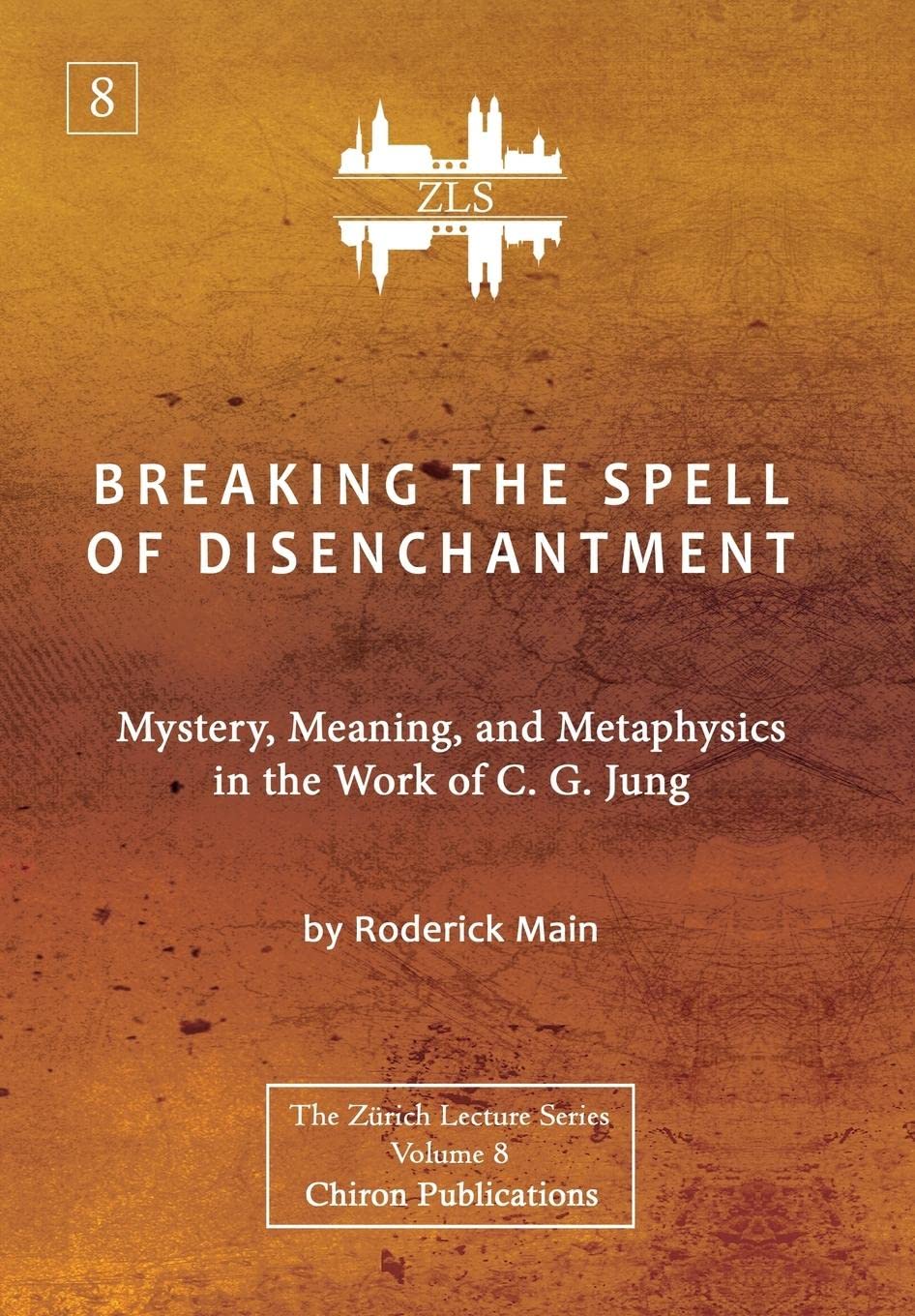 Breaking The Spell Of Disenchantment: Mystery, Meaning, And Metaphysics ...
