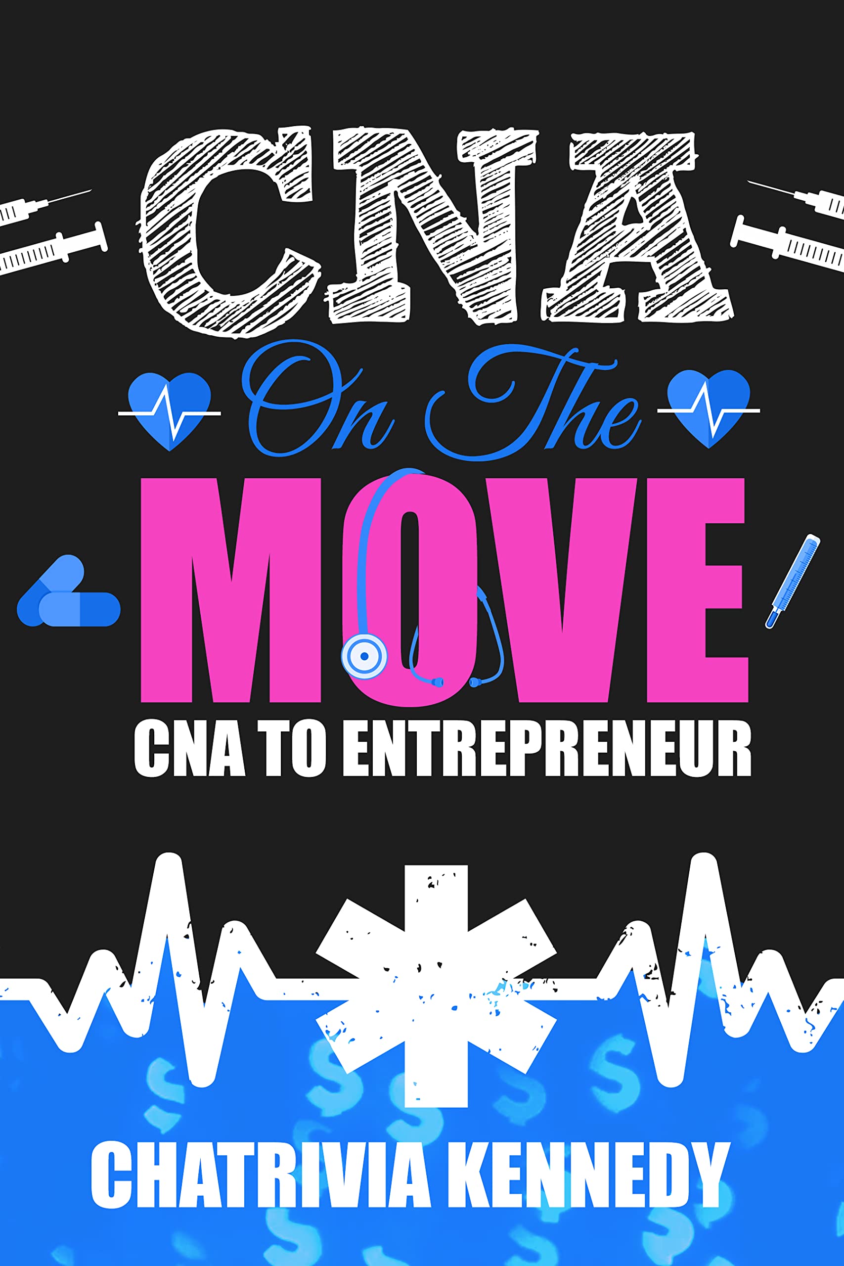 Cna On The Move: Cna To Entrepreneur by Chatrivia Kennedy | Goodreads