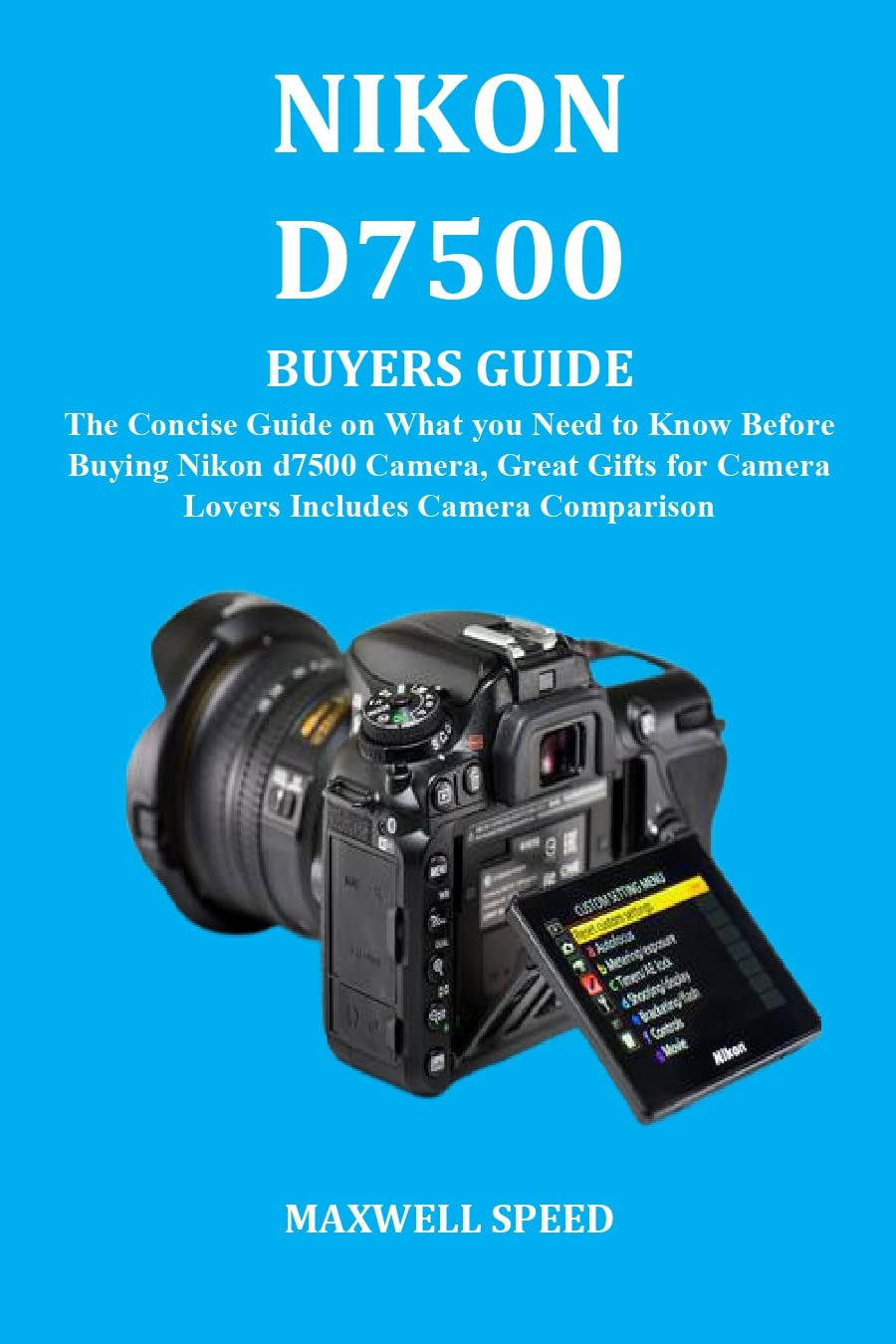 NIKON D7500 BUYERS GUIDE: The Concise Guide on What you Need to Know ...