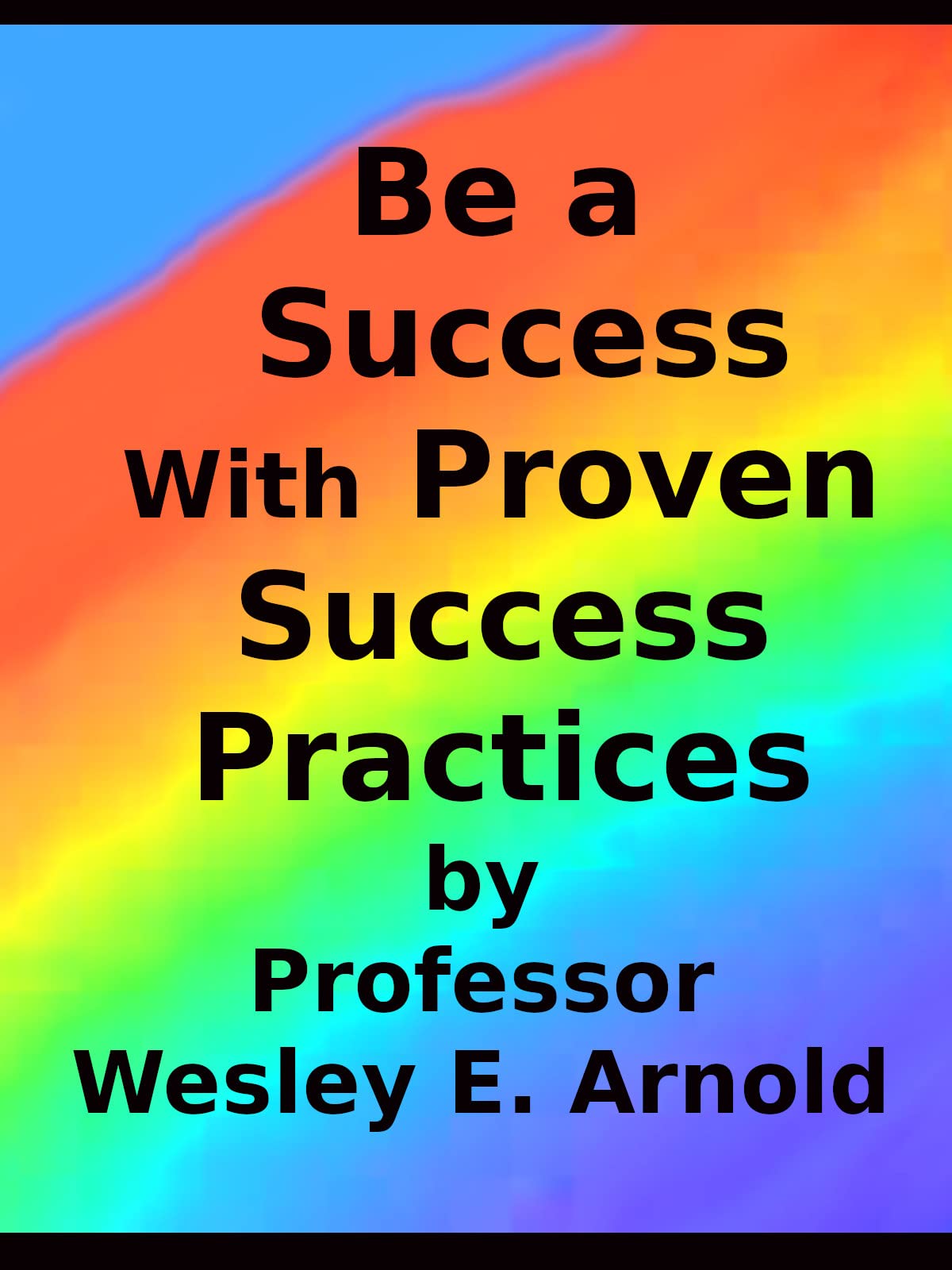 Be a Success With Proven Success Practices and more by Wesley Arnold ...