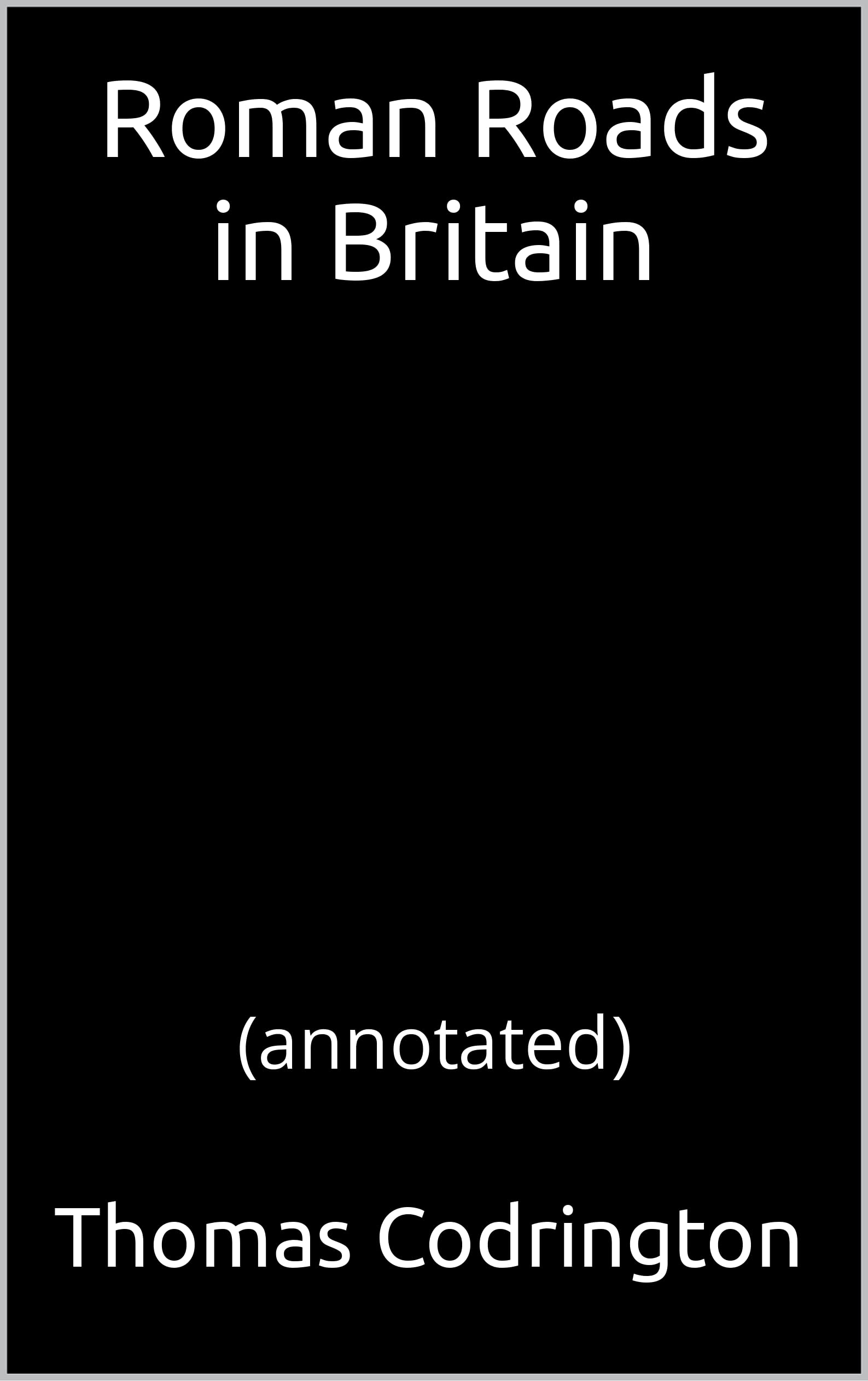 Roman Roads in Britain: (annotated) by Thomas Codrington | Goodreads