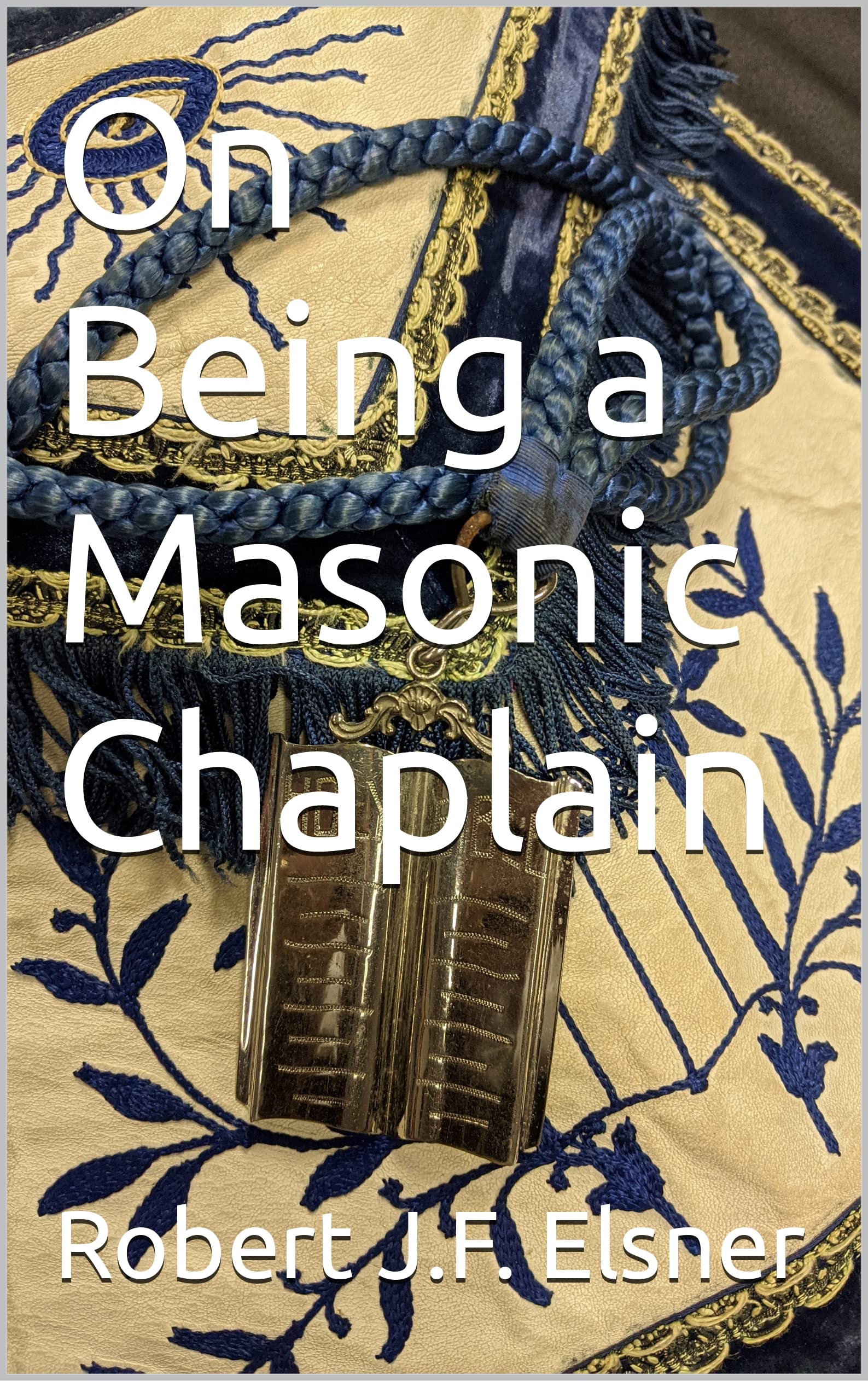 On Being a Masonic Chaplain by Robert J.F. Elsner | Goodreads