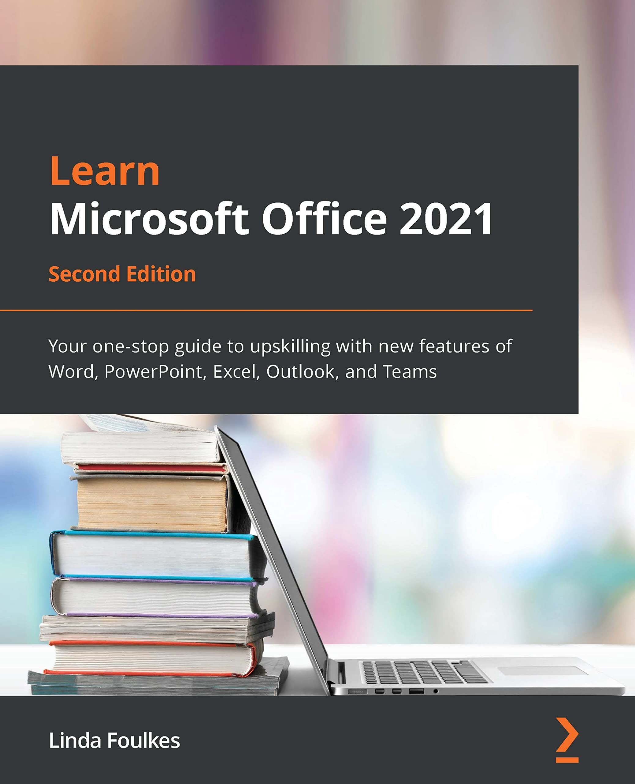 Learn Microsoft Office 2021: Your one-stop guide to upskilling with new ...