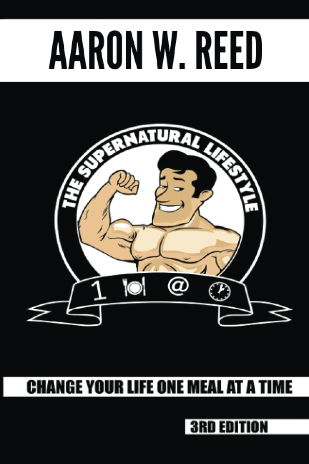 The SuperNatural Lifestyle: Change Your Life One Meal at a Time by Aaron W. Reed | Goodreads