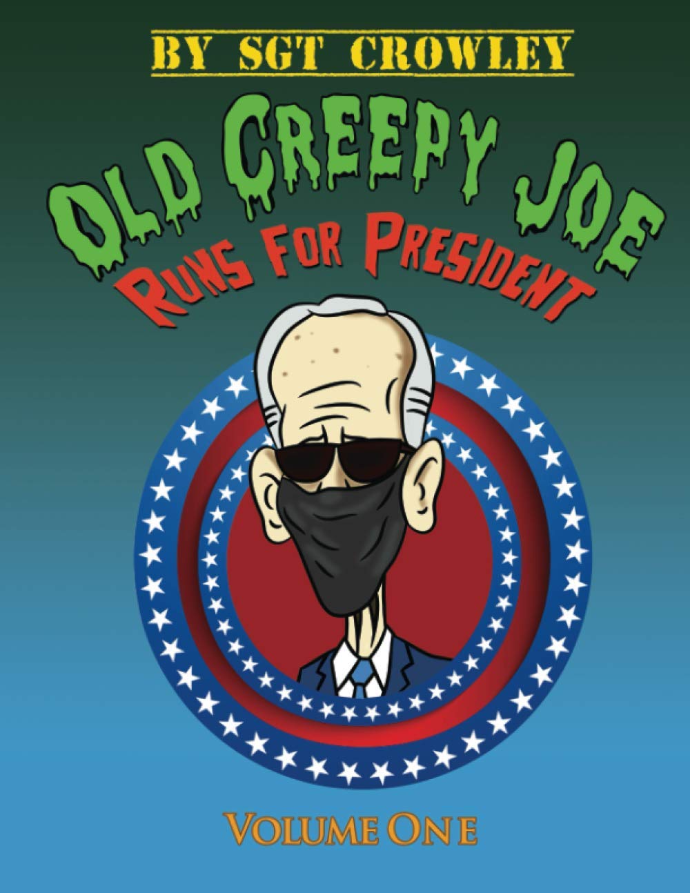 Old Creepy Joe Runs for President: Volume One by SGT Crowley | Goodreads