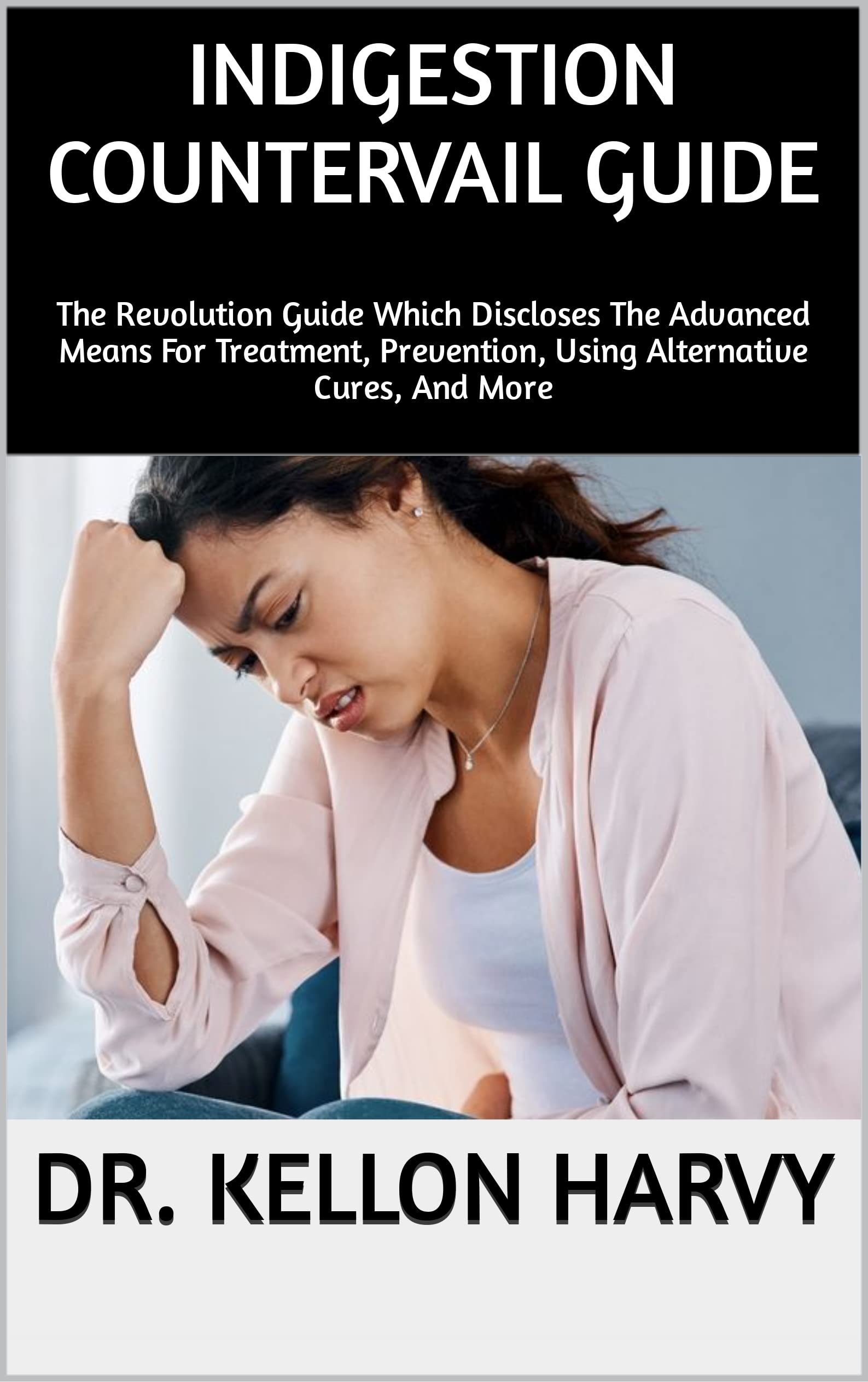 INDIGESTION COUNTERVAIL GUIDE: The Revolution Guide Which Discloses The ...