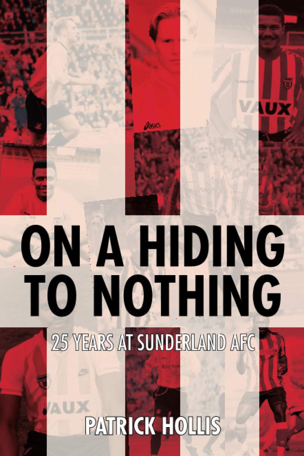 On a Hiding to Nothing. 25 Years at Sunderland AFC by Patrick Hollis ...
