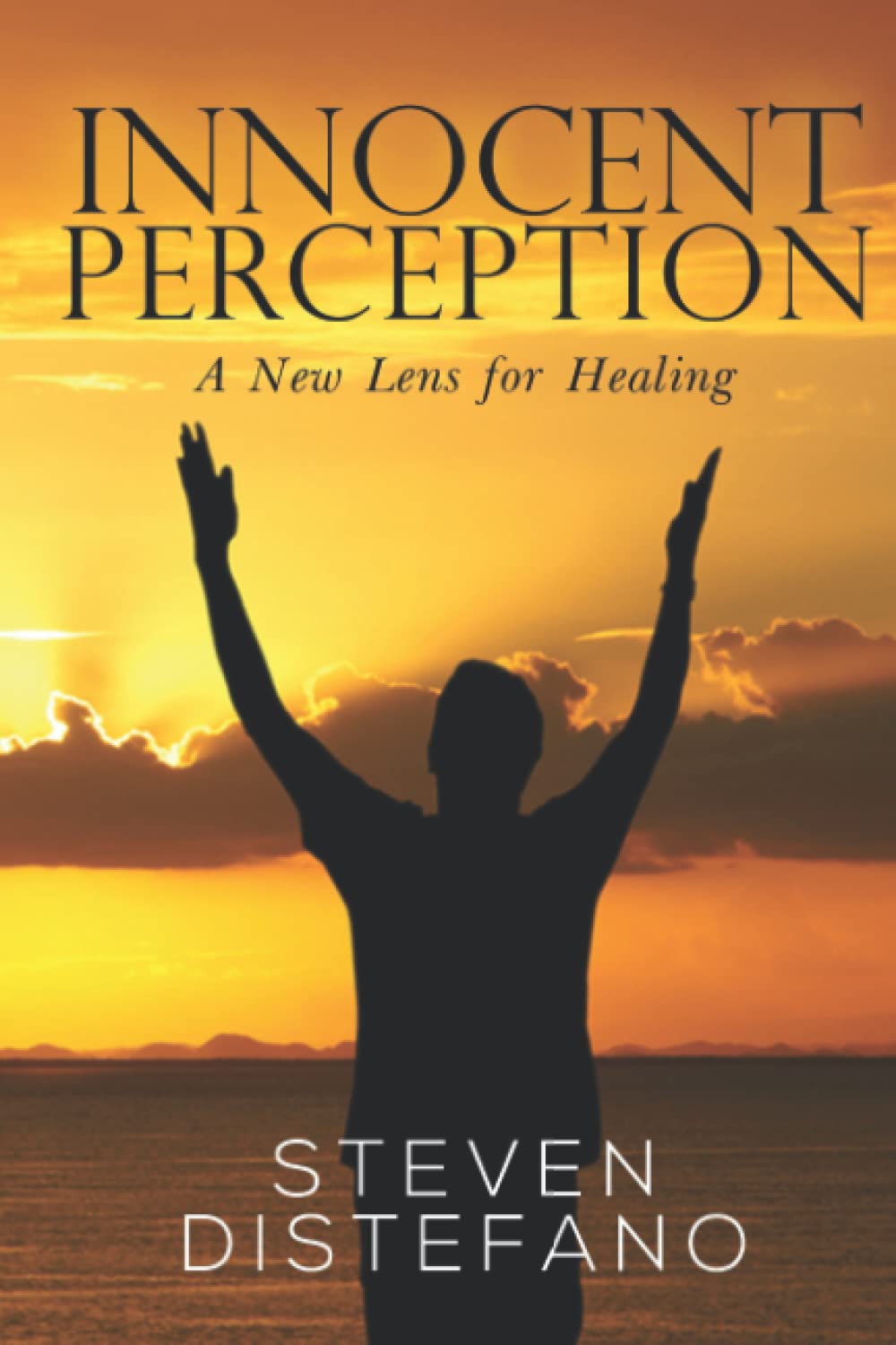 INNOCENT PERCEPTION: A New Lens for Healing by Steven Anthony Distefano ...