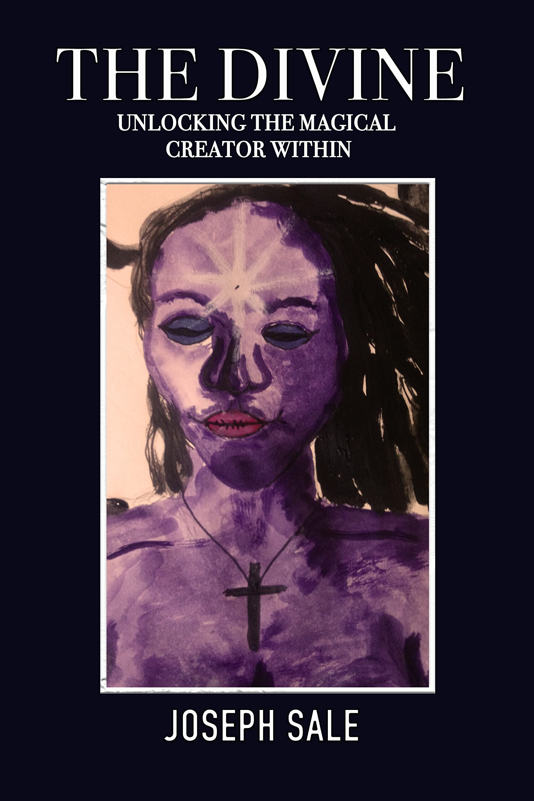 THE DIVINE: Unlocking the magical creator within by Joseph Sale | Goodreads