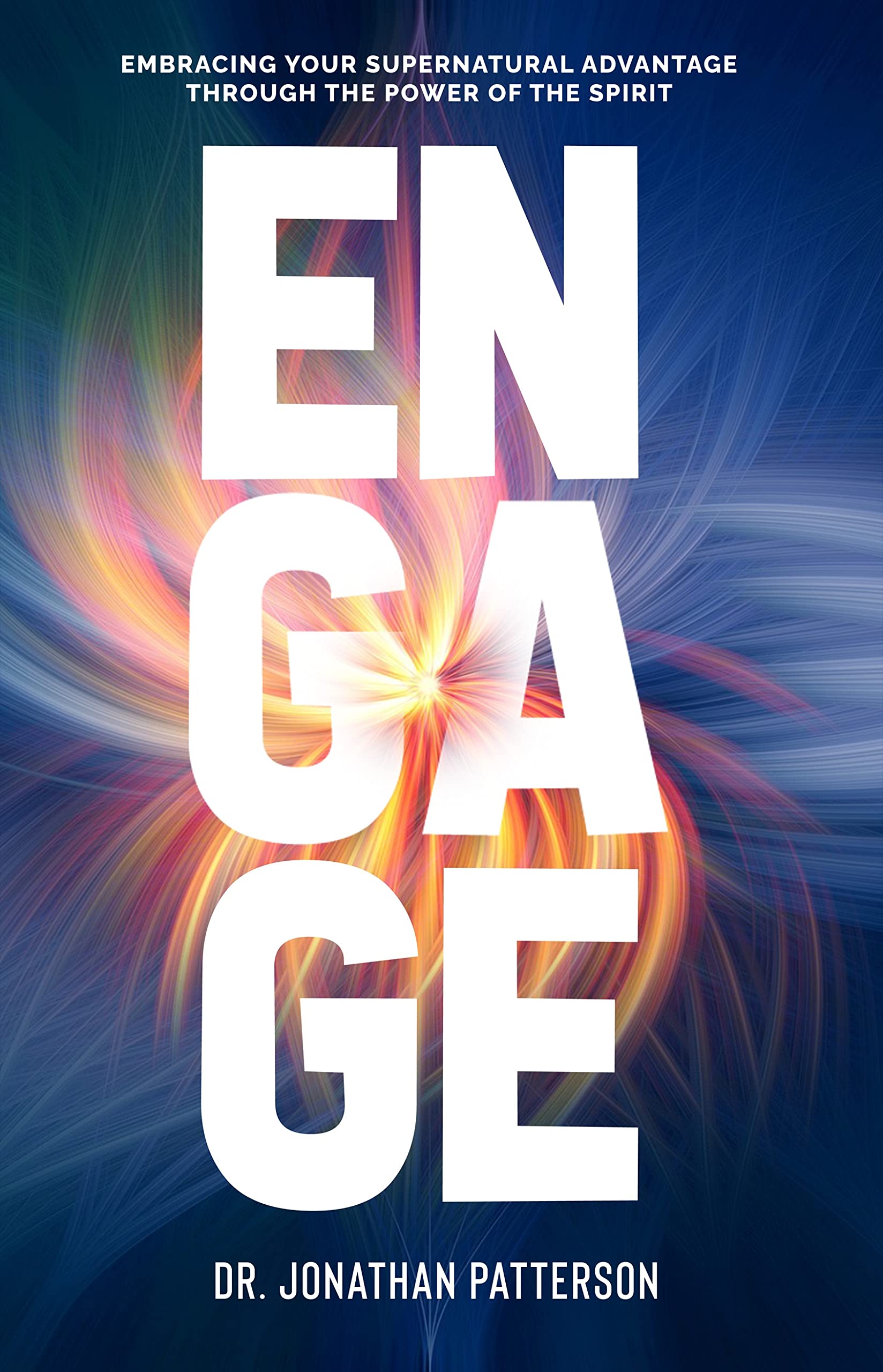Engage: Embracing Your Supernatural Advantage Through The Power Of The Spirit by Jonathan ...