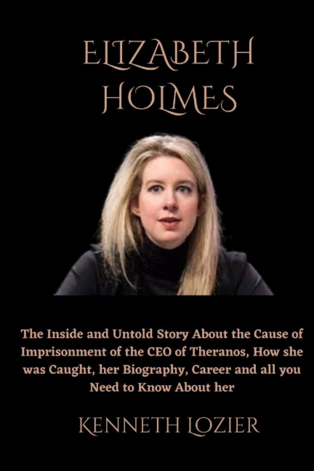 Elizabeth Holmes: The Inside and Untold Story About the Cause of ...