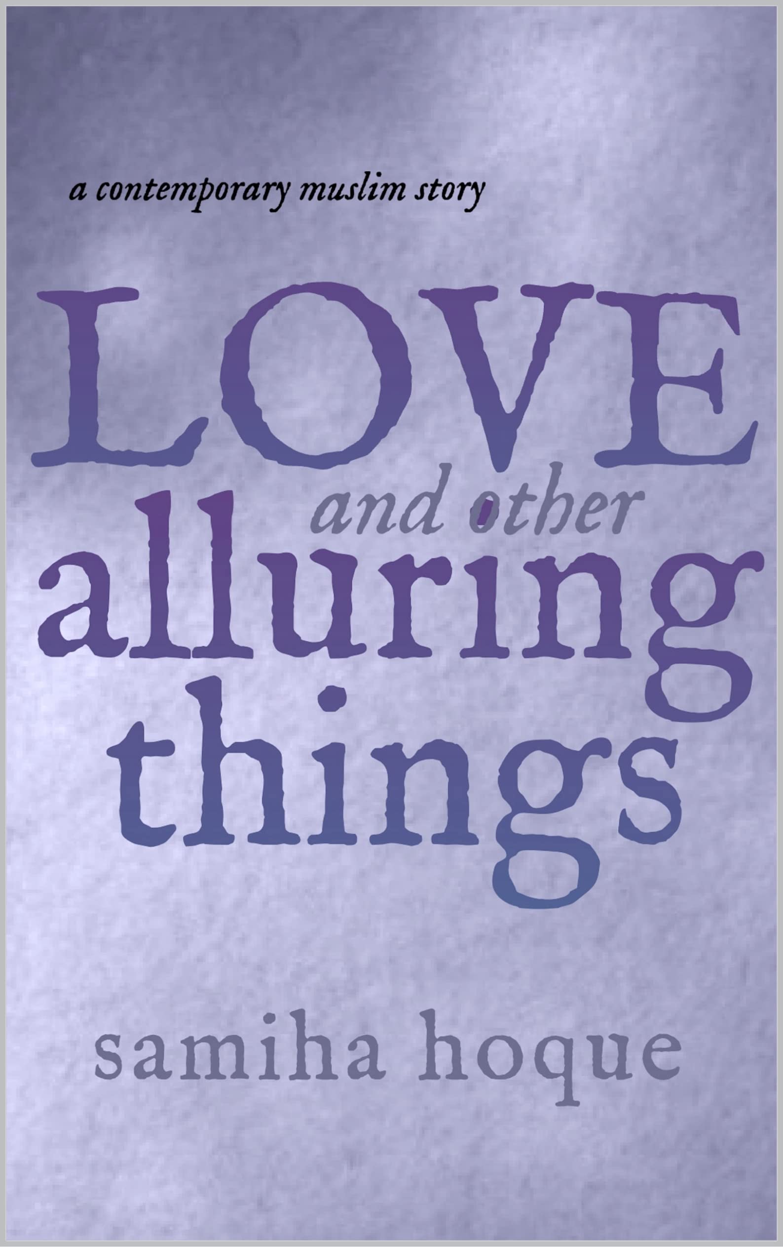 Love and Other Alluring Things: A Contemporary Muslim Romance by Samiha Hoque | Goodreads