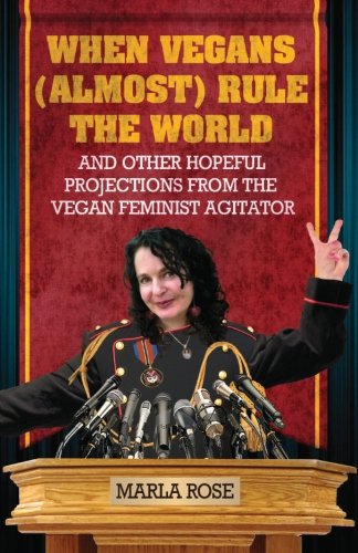 When Vegans (Almost) Rule the World: and other hopeful projections from ...