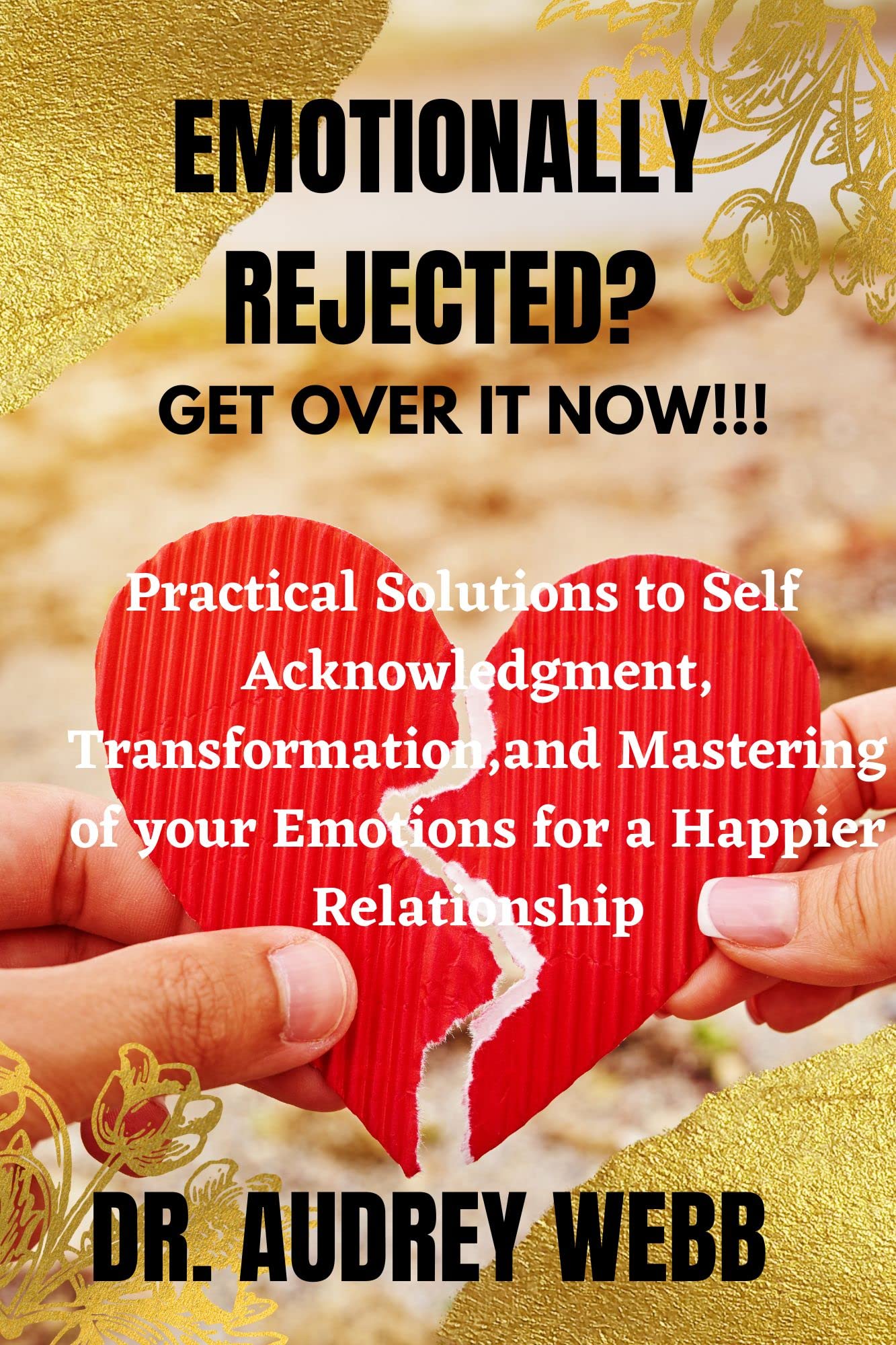 EMOTIONALLY REJECTED? GET OVER IT NOW!!!: Practical Solutions to Self ...