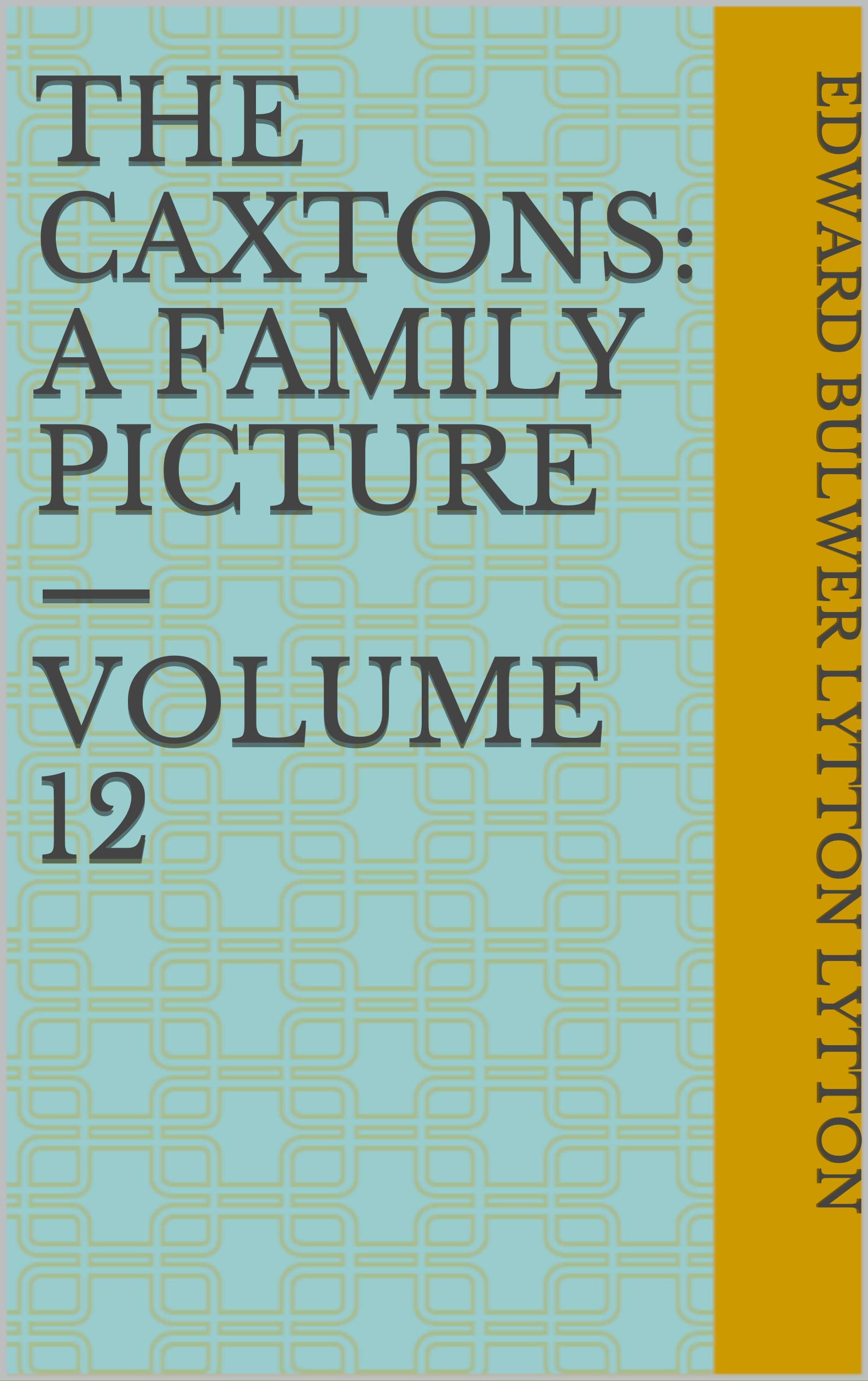 The Caxtons: A Family Picture — Volume 12 by Edward Bulwer-Lytton ...