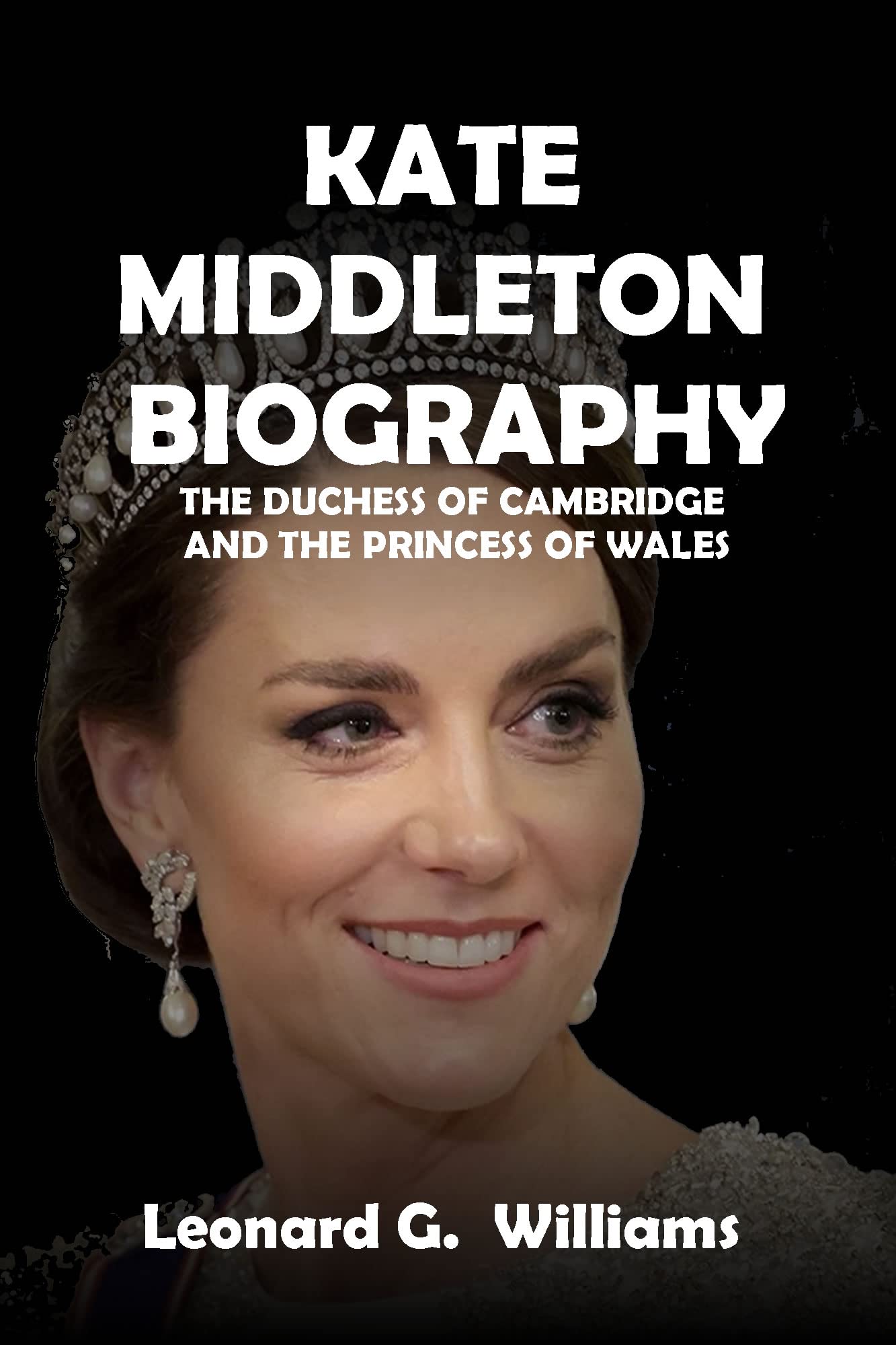 KATE MIDDLETON BIOGRAPHY: THE DUCHESS OF CAMBRIDGE AND THE PRINCESS OF ...