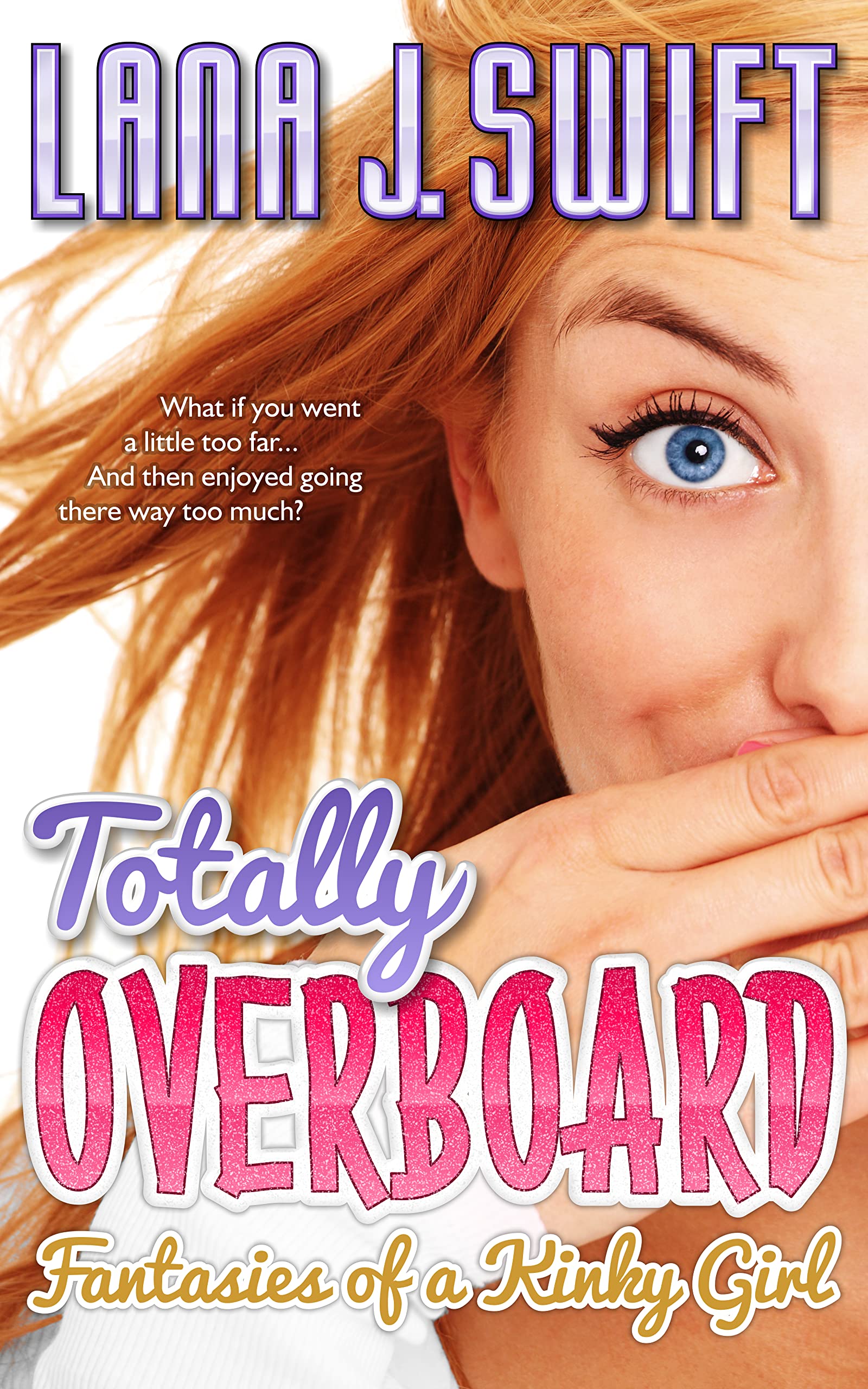 Totally Overboard: Fantasies of a Kinky Girl by Lana J. Swift | Goodreads