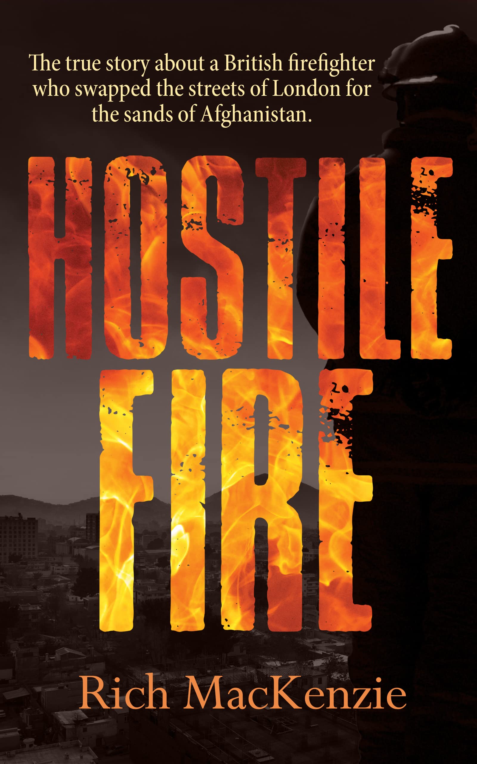 Hostile Fire: The true story of a British firefighter who swapped the ...