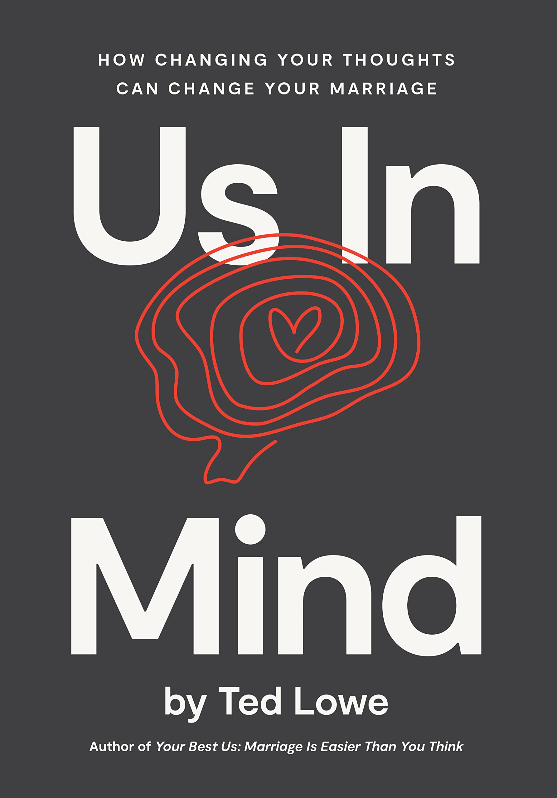 Us In Mind: How Changing Your Thoughts Can Change Your Marriage by Ted ...