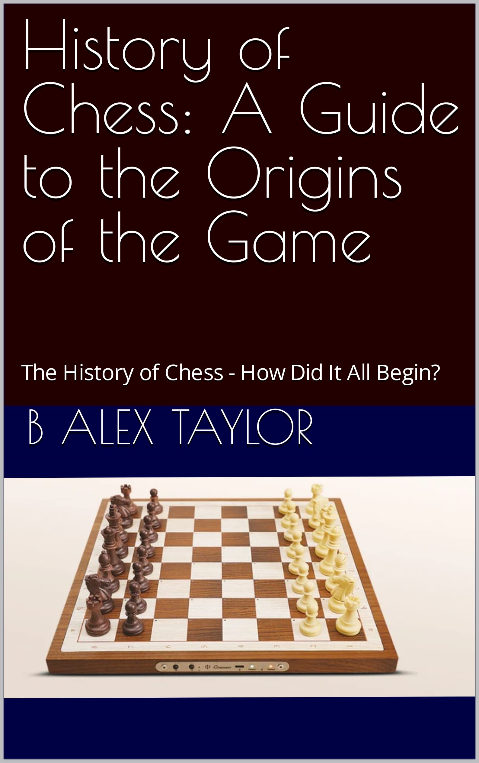 History of Chess: A Guide to the Origins of the Game : The History of ...