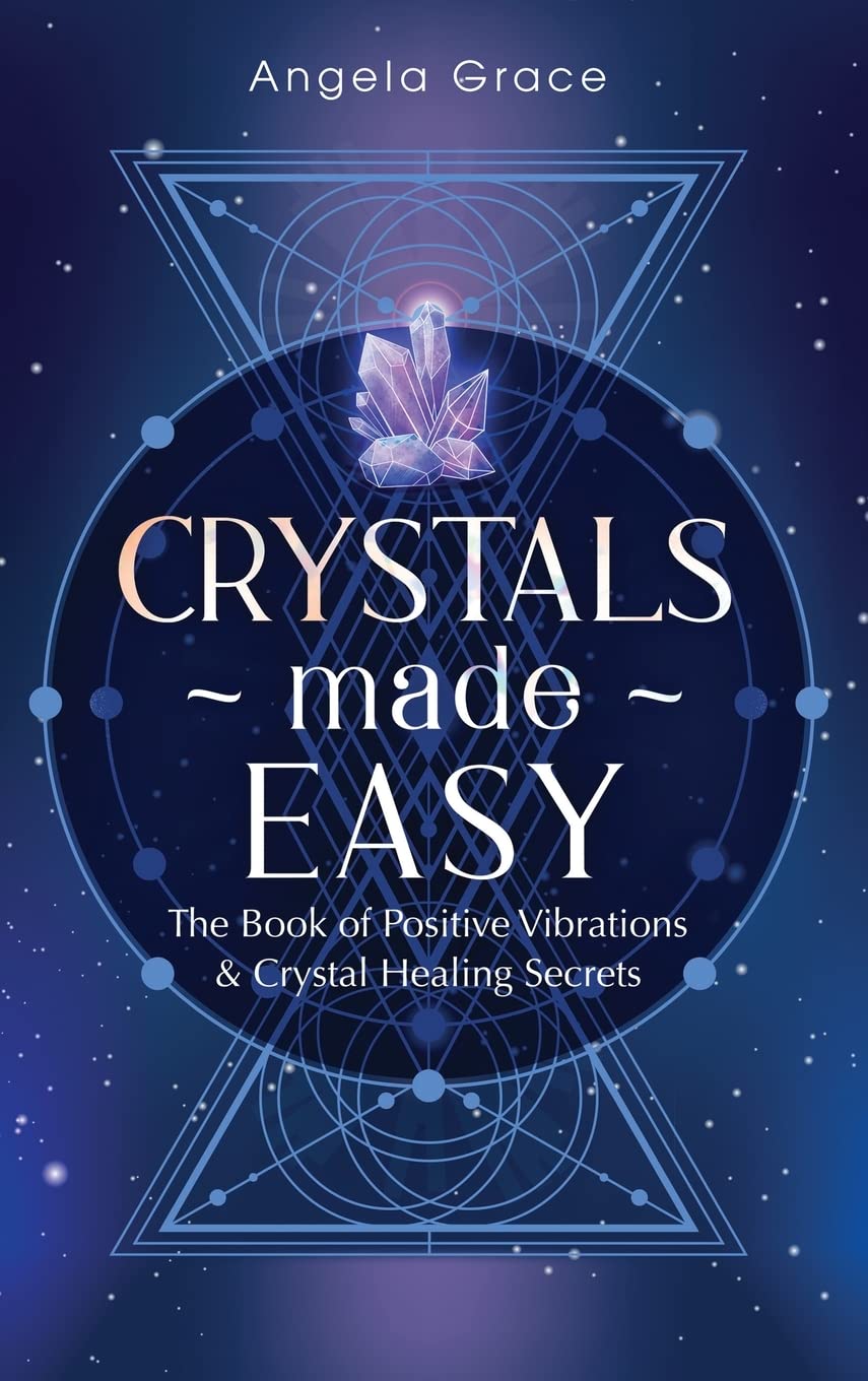 Crystals Made Easy: The Book Of Positive Vibrations & Crystal Healing ...