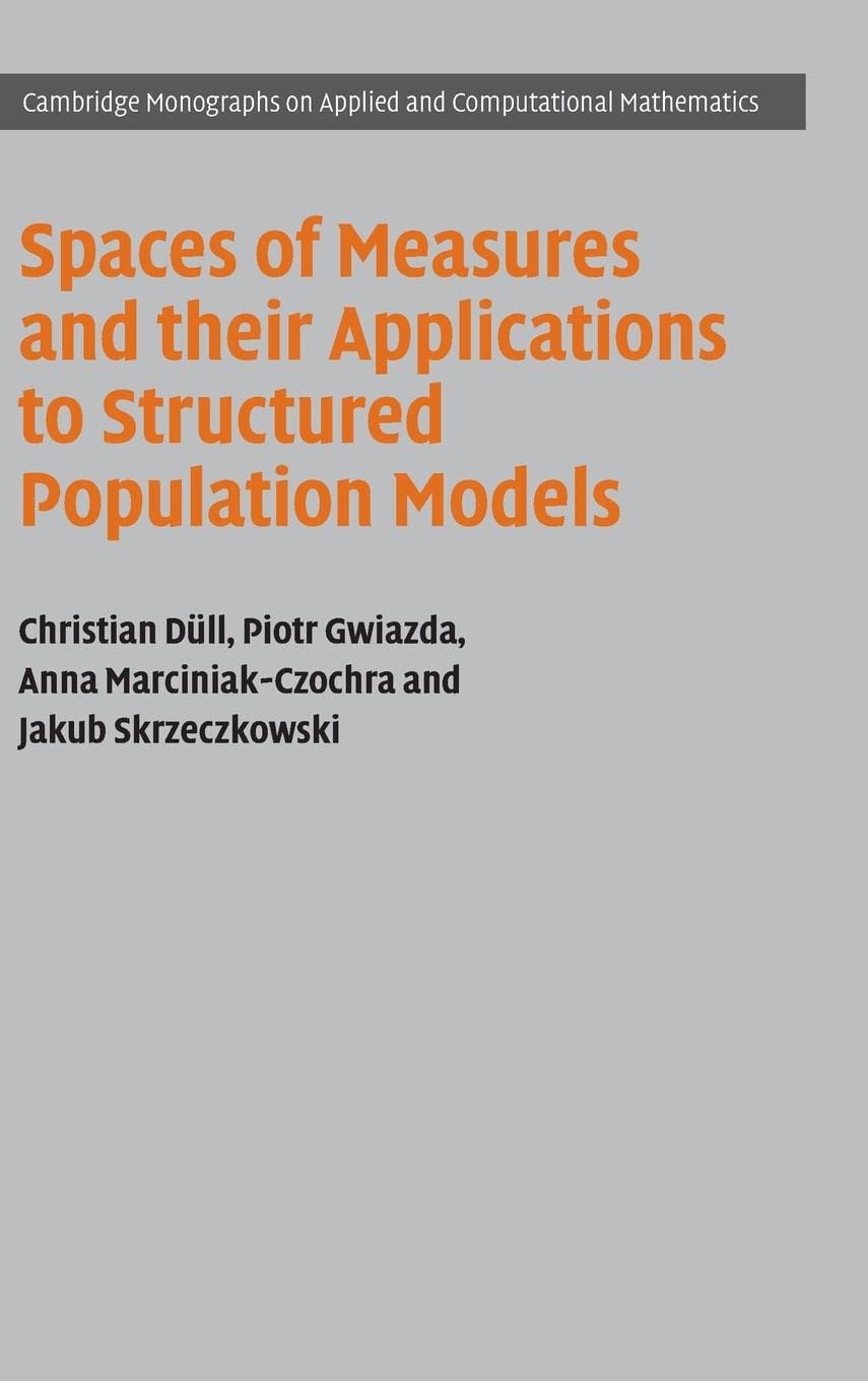 Spaces of Measures and their Applications to Structured Population Models by Christian Düll ...