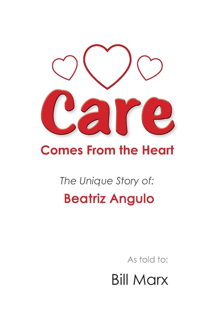 Care Comes From the Heart: The Unique Story of Beatriz Angulo by Bill ...