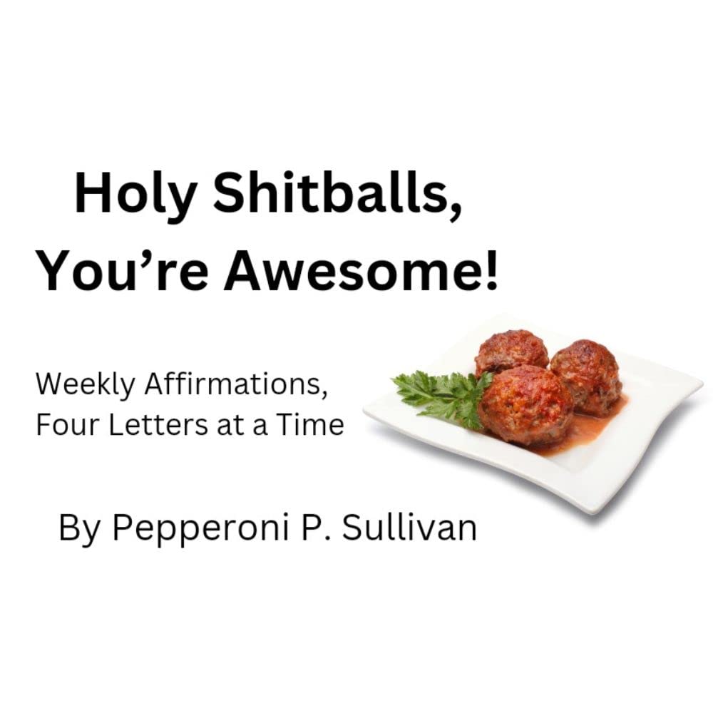 Holy Shitballs, You're Awesome!: Weekly Affirmations, Four Letters At A ...