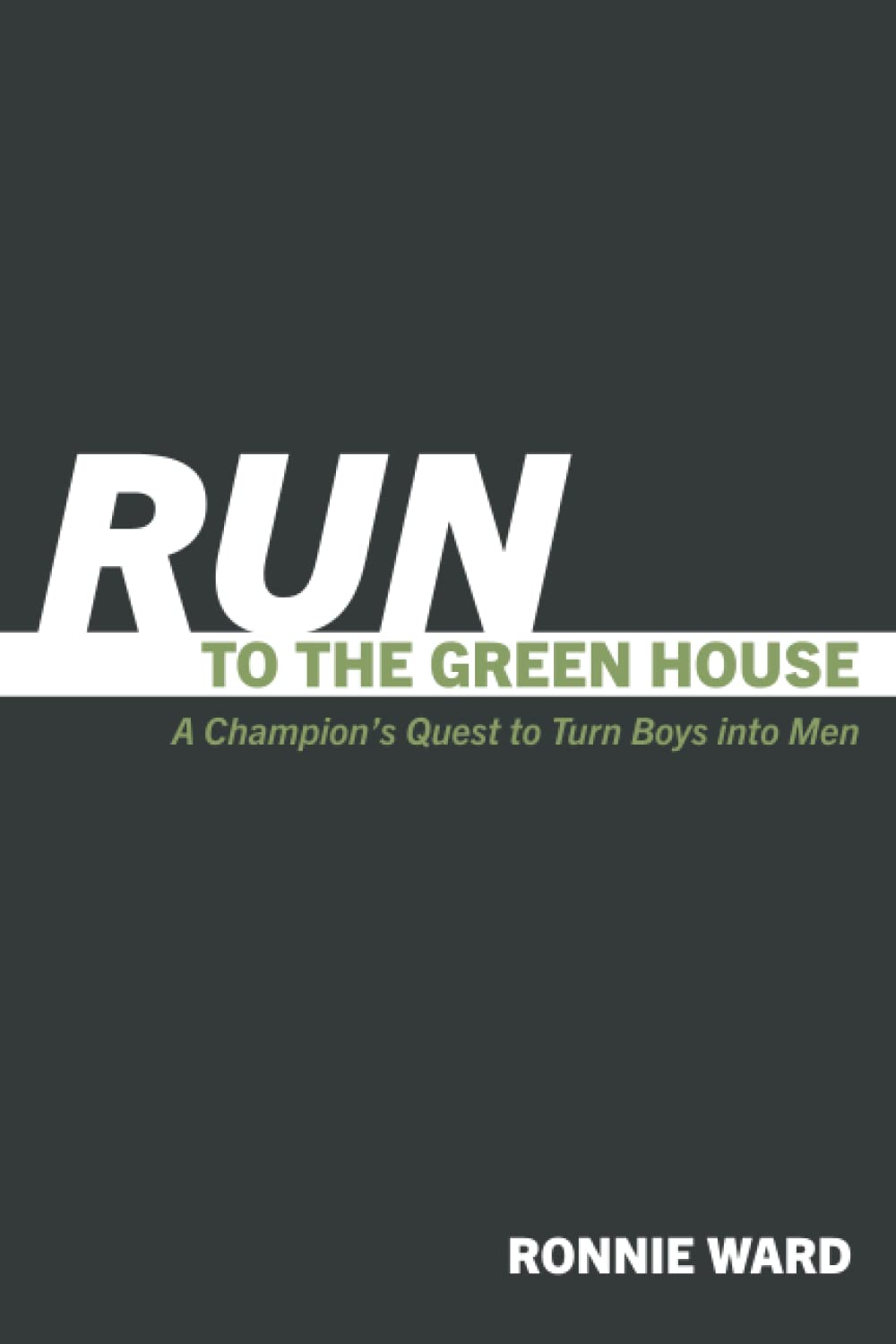 Run to the Green House: A Champion's Quest to Turn Boys Into Men by ...