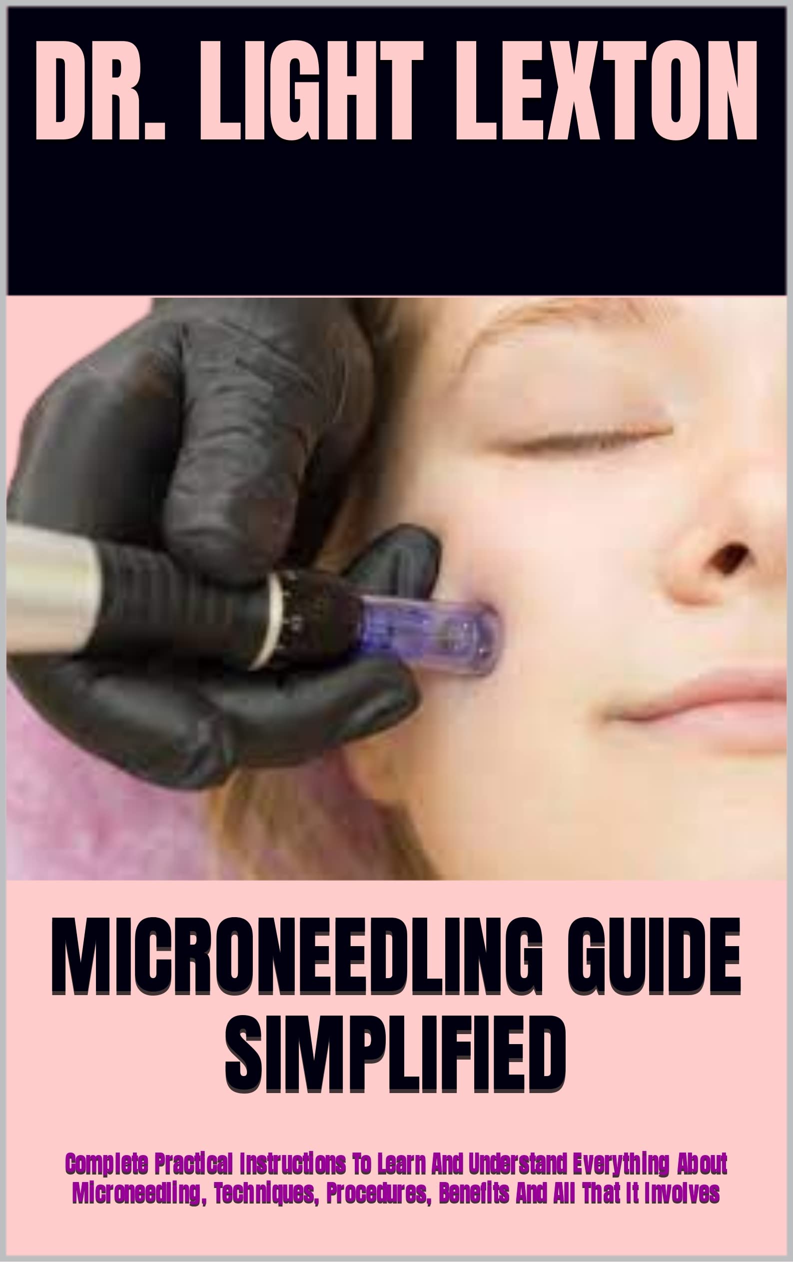 MICRONEEDLING GUIDE SIMPLIFIED : Complete Practical Instructions To ...