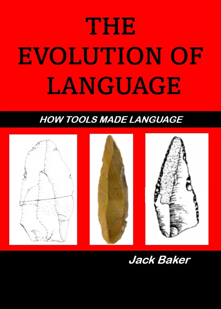 THE EVOLUTION OF LANGUAGE: HOW TOOLS MADE LANGUAGE by Jack Baker ...