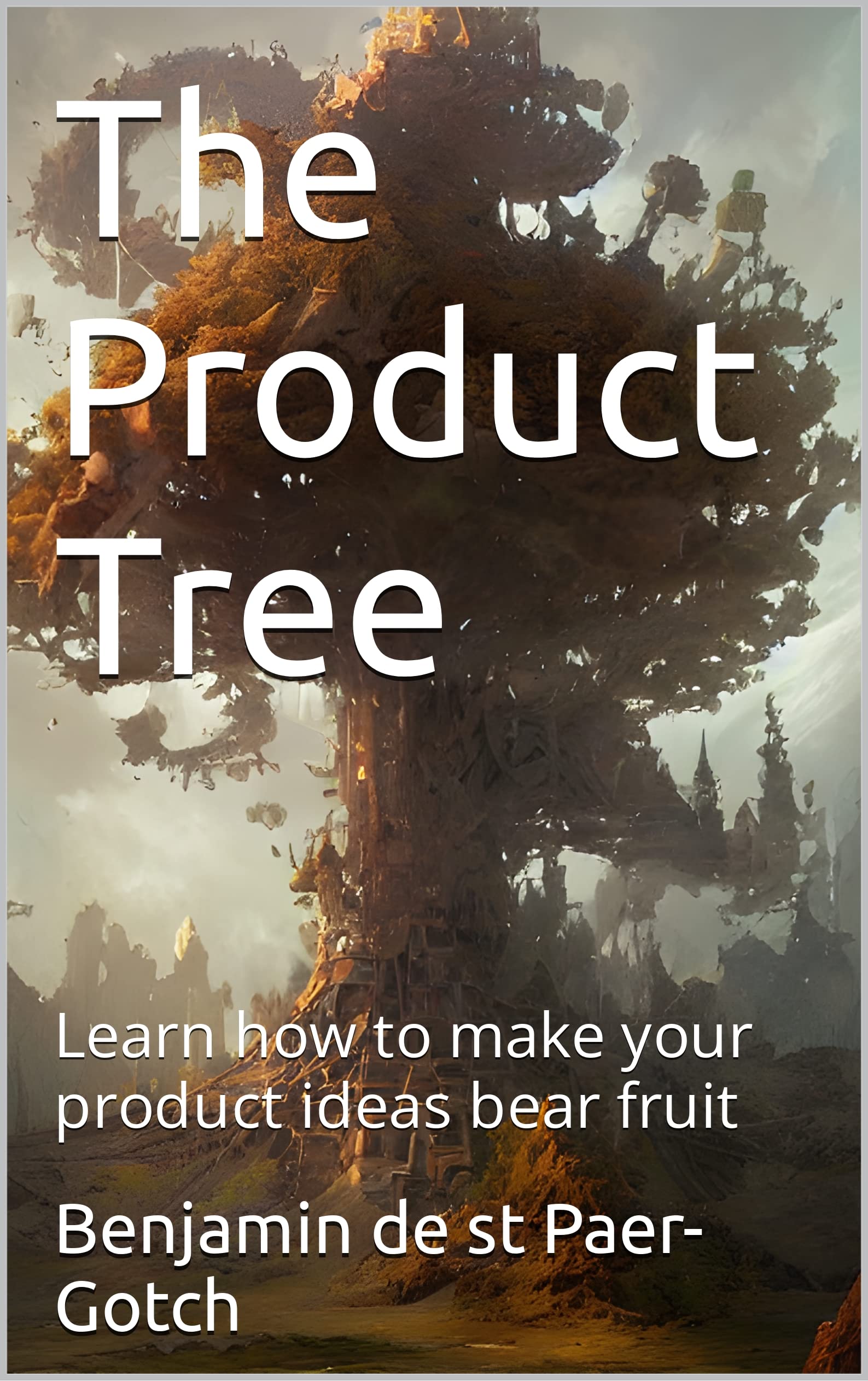 The Product Tree: A guide to getting your product ideas to bear fruit ...