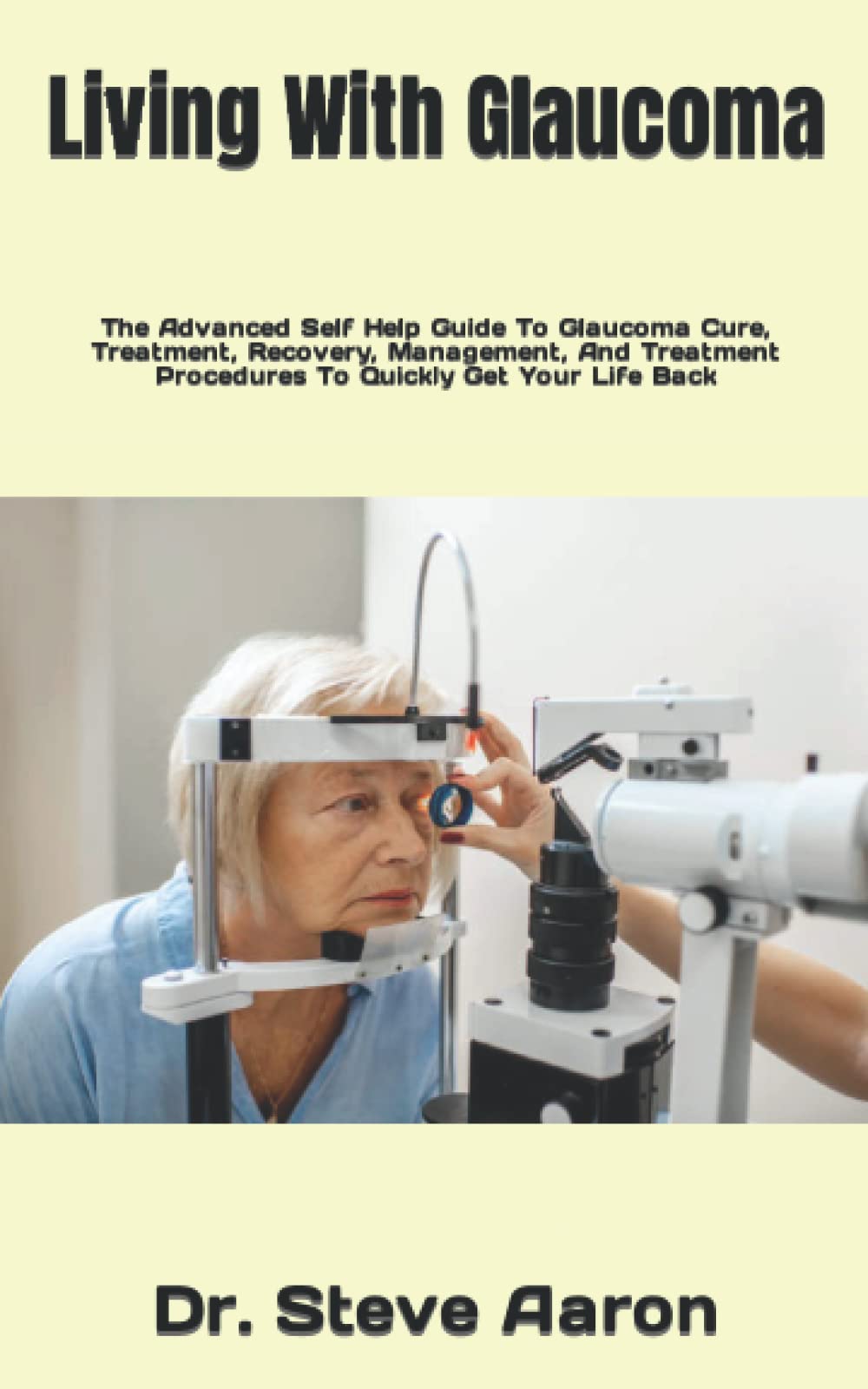 Living With Glaucoma: The Advanced Self Help Guide To Glaucoma Cure, Treatment, Recovery ...