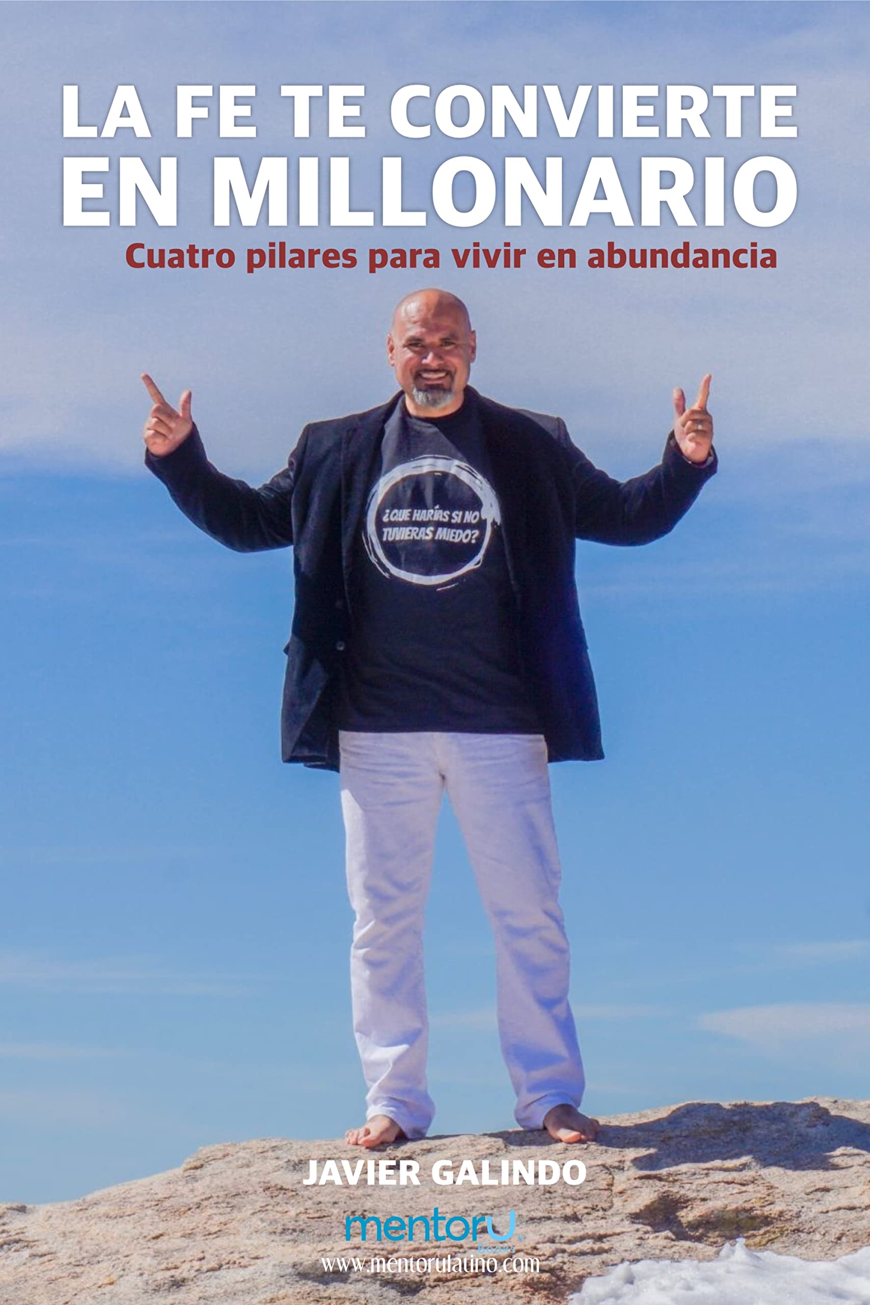 La fe te convierte en millonario: Cuatro pilares para vivir en abundancia by Javier Galindo ...