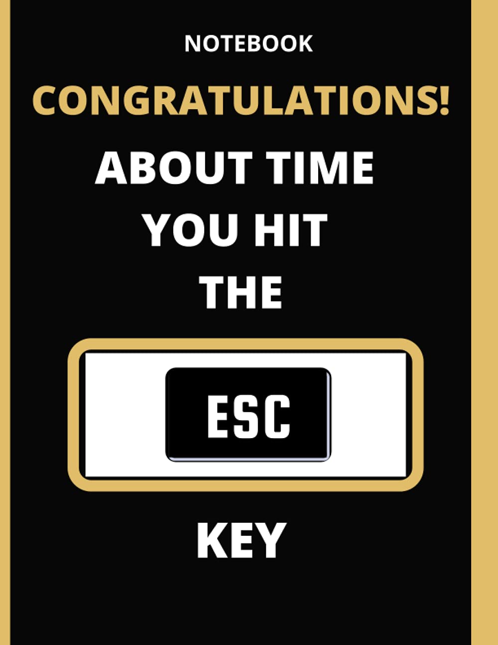 NOTEBOOK CONGRATULATIONS! ABOUT TIME YOU HIT THE ESC KEY: Funny Gag ...