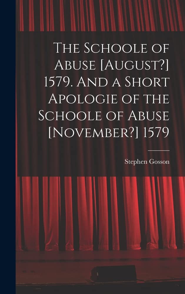 The Schoole of Abuse [August?] 1579. And a Short Apologie of the ...