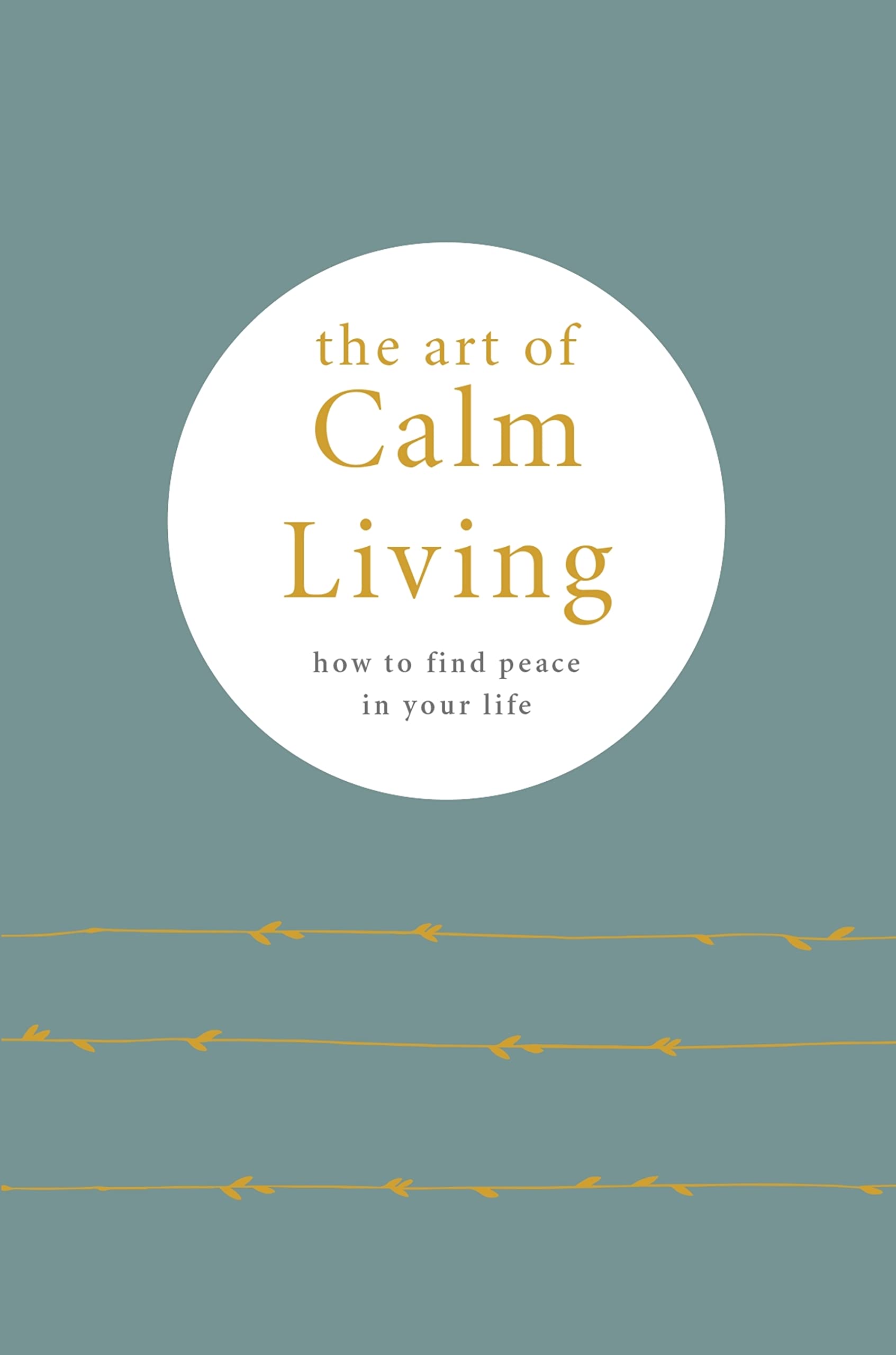 The Art of Calm Living: How to Find Calm and Live Peacefully by Camille ...
