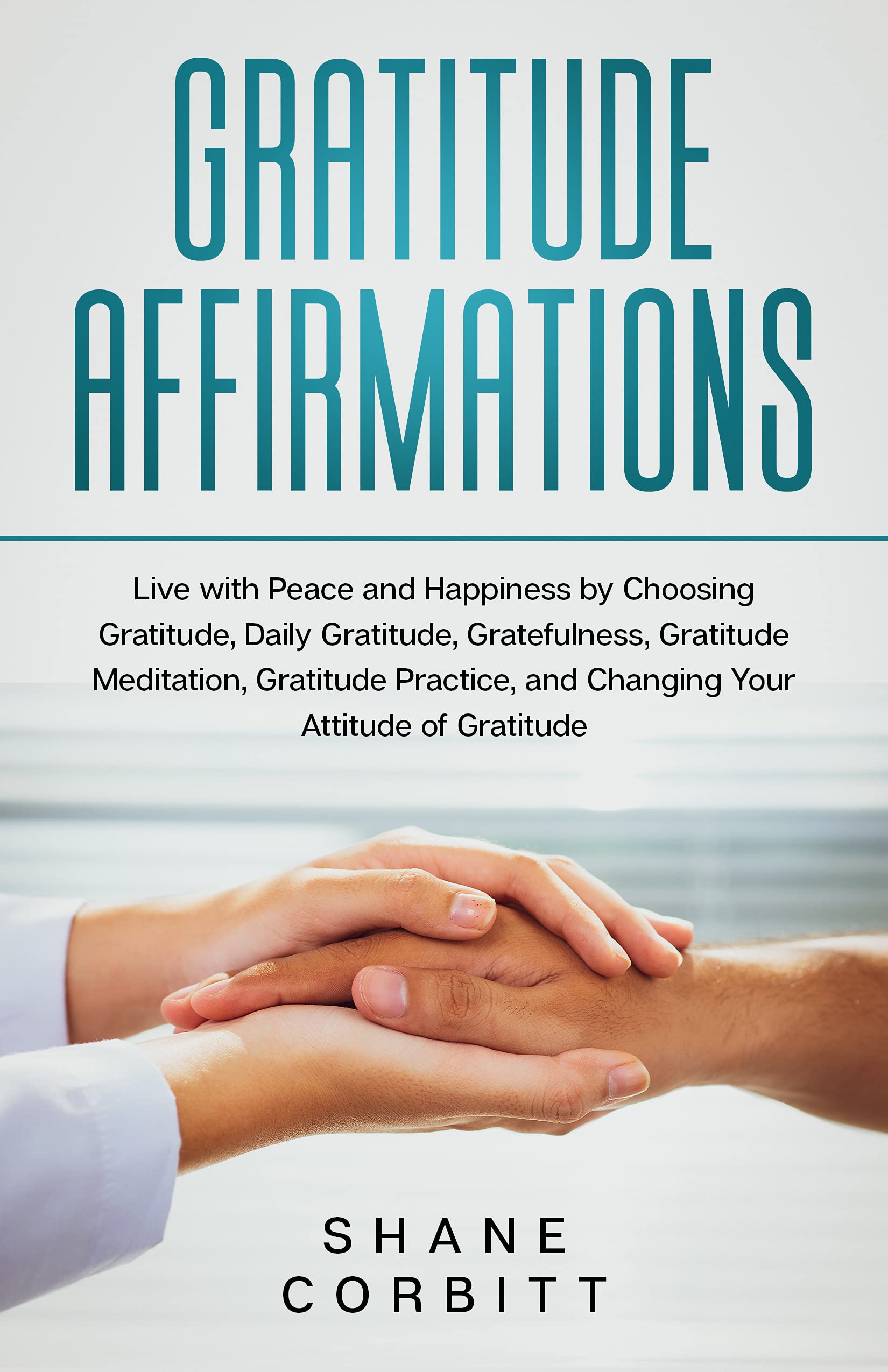 Gratitude Affirmations: Live with Peace and Happiness by Choosing ...