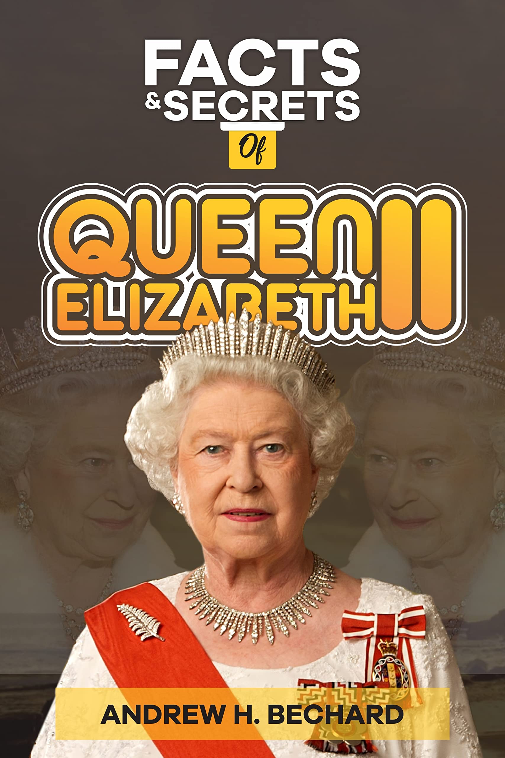 FACTS AND SECRETS OF QUEEN ELIZABETH II by Andrew H. Bechard | Goodreads
